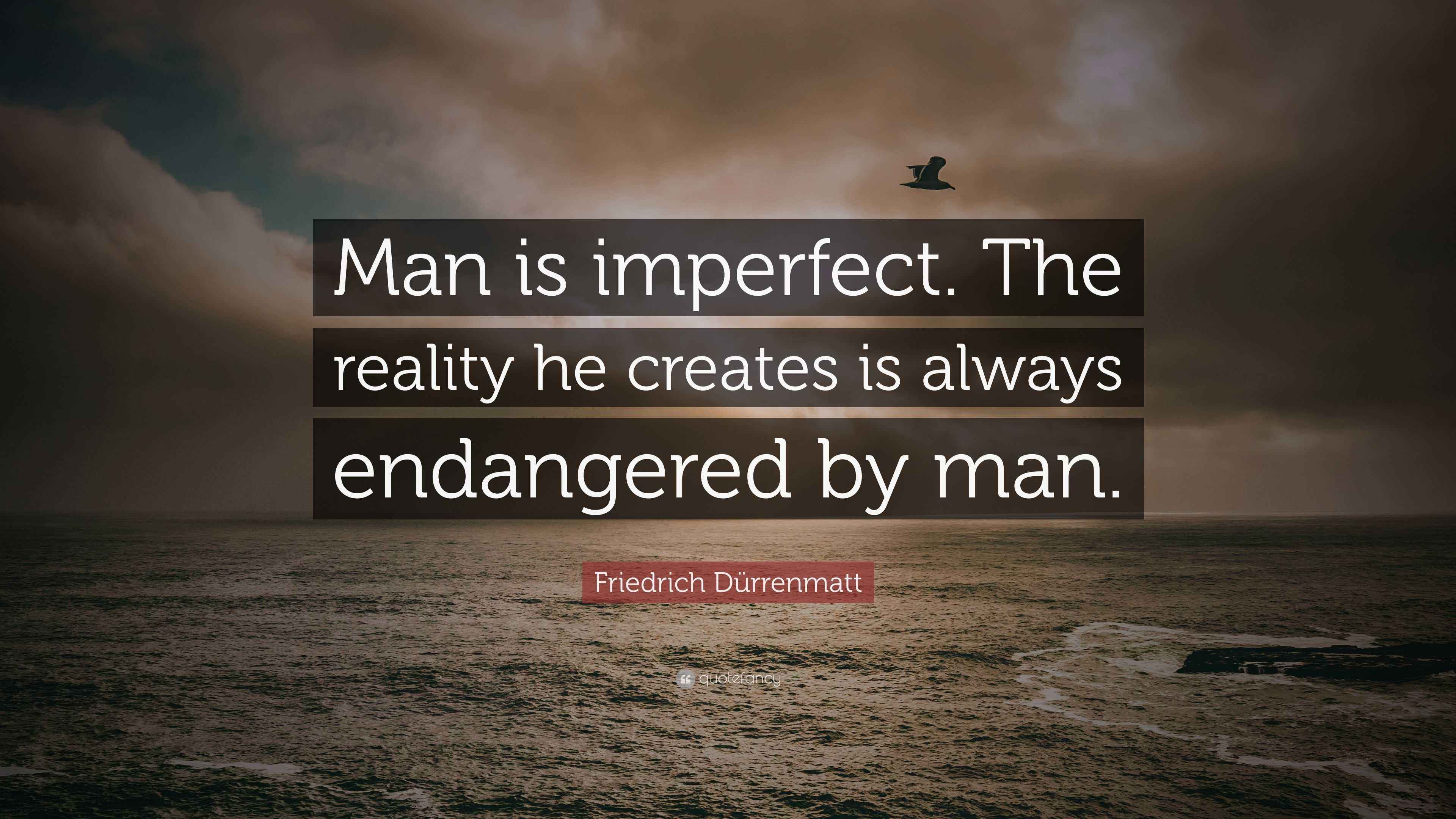 Friedrich Dürrenmatt Quote: “Man is imperfect. The reality he creates ...