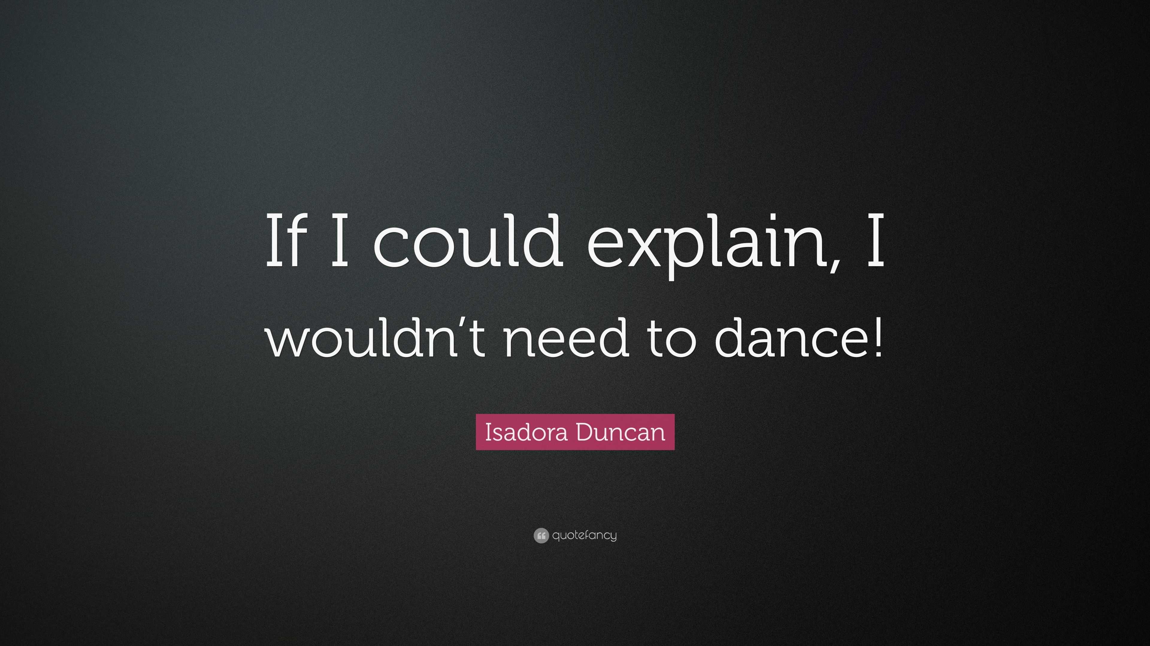 Isadora Duncan Quote: “If I could explain, I wouldn’t need to dance!”
