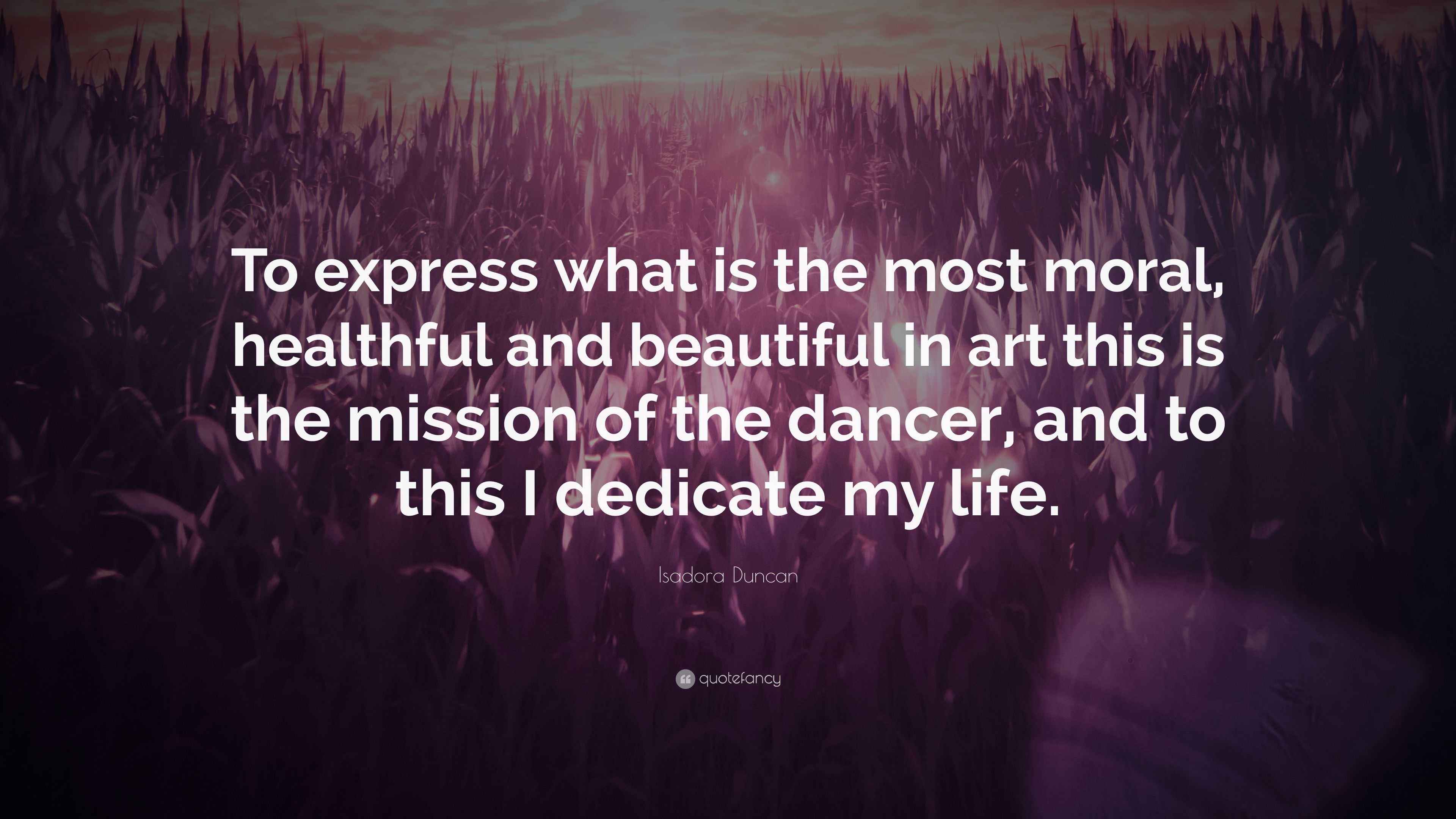 Isadora Duncan Quote: “To express what is the most moral, healthful and ...