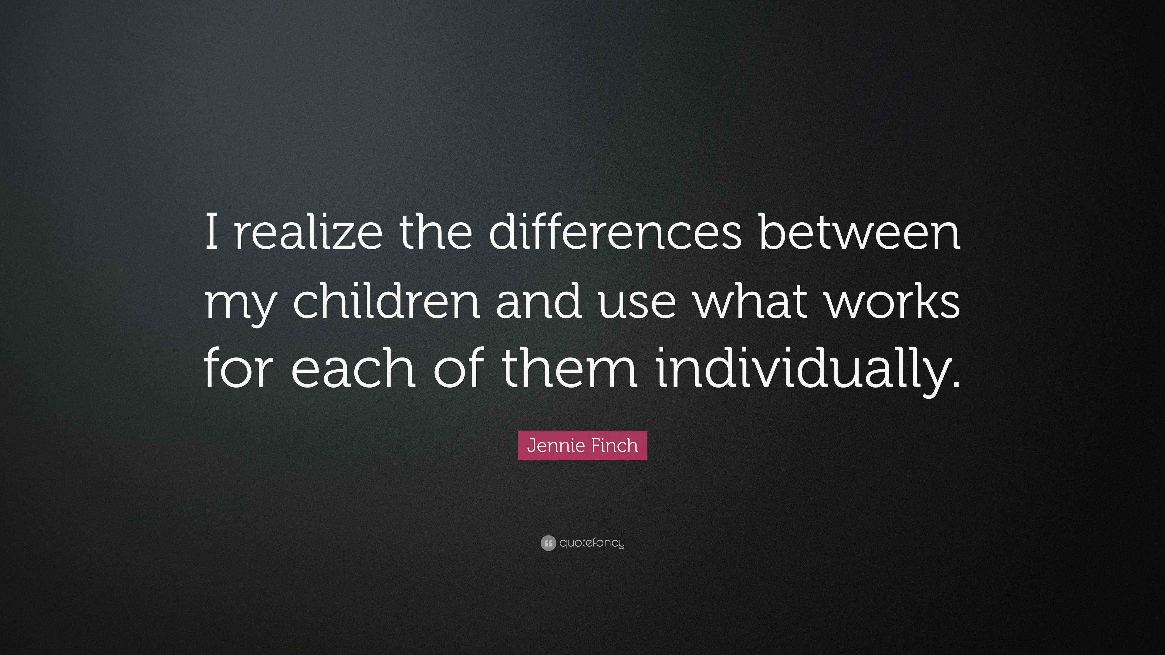 Jennie Finch Quote: “I realize the differences between my children and ...