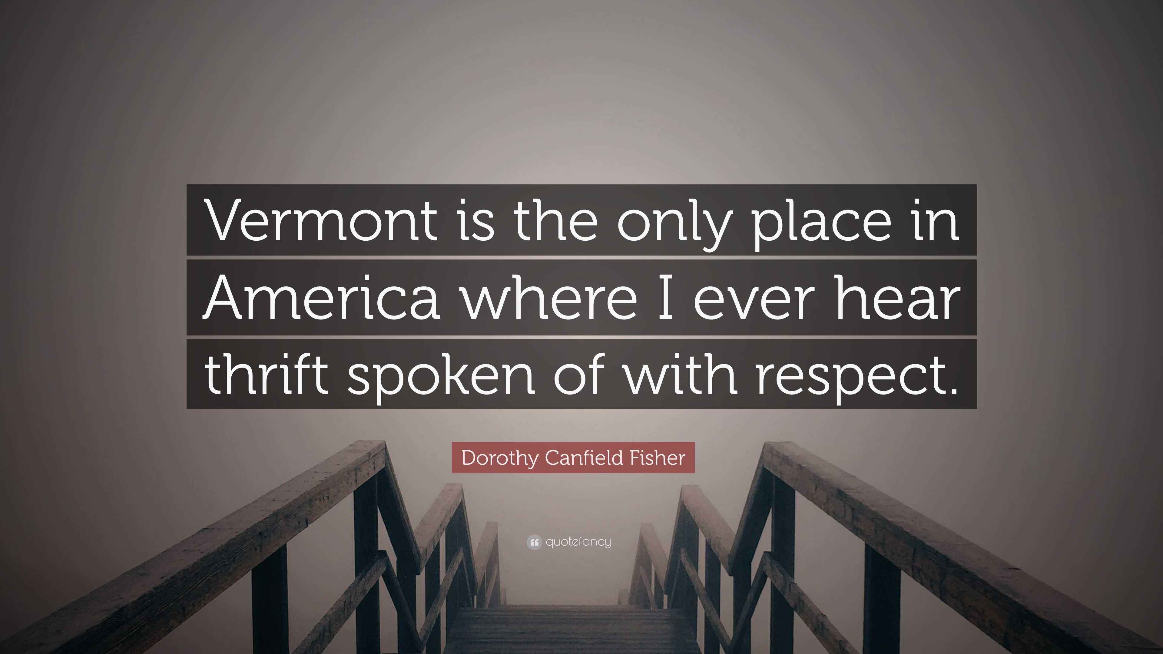 Dorothy Canfield Fisher Quote: “Vermont is the only place in America ...