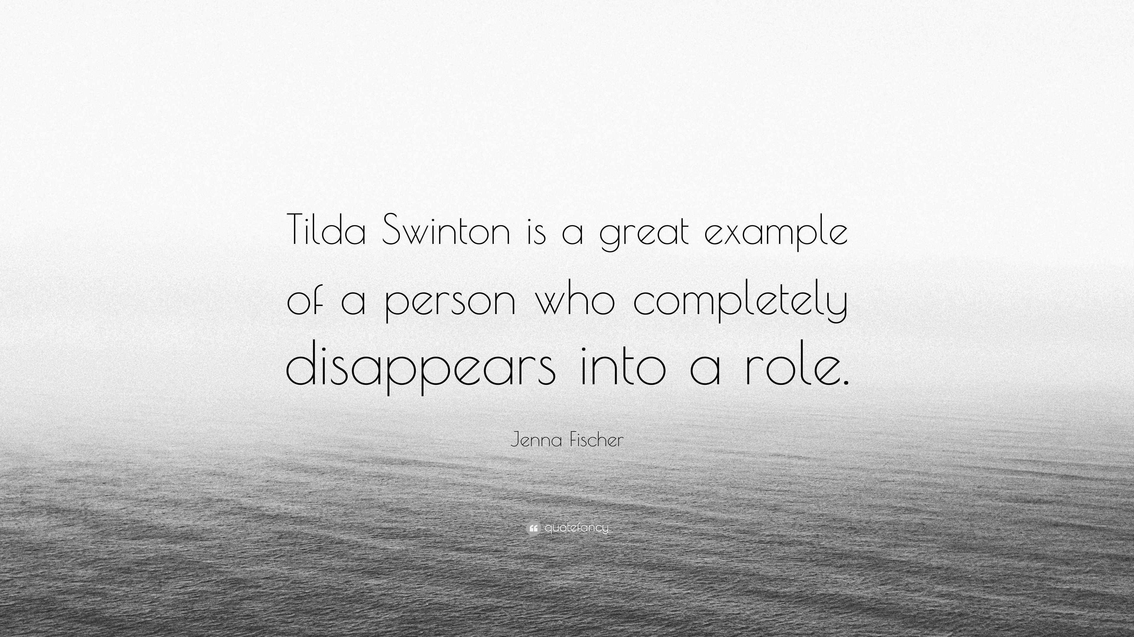 Jenna Fischer Quote: “Tilda Swinton is a great example of a person who ...