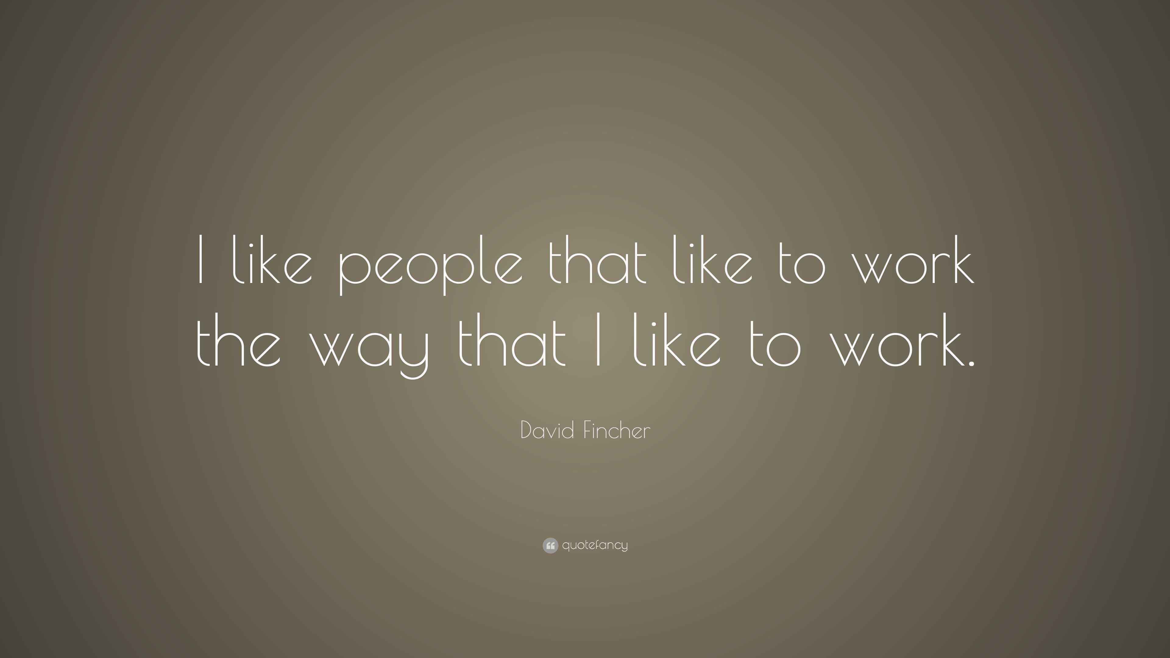 David Fincher Quote: “I like people that like to work the way that I ...