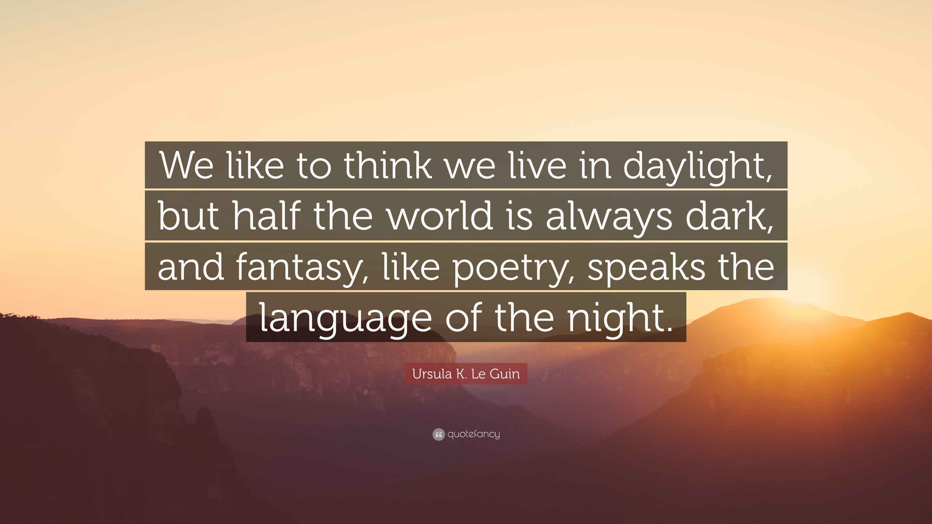 Ursula K. Le Guin Quote: “We like to think we live in daylight, but ...