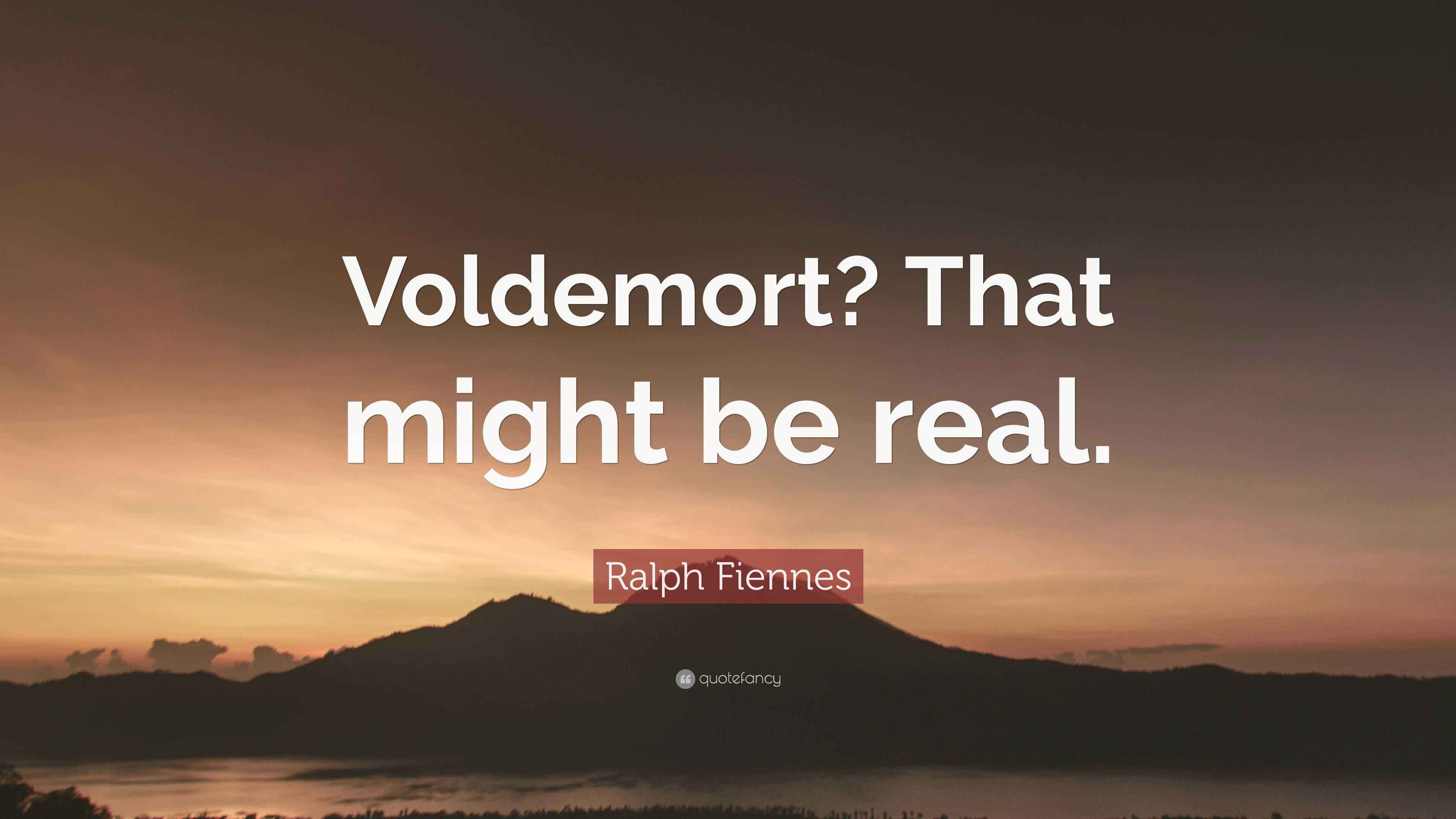 Ralph Fiennes Quote: “Voldemort? That might be real.”