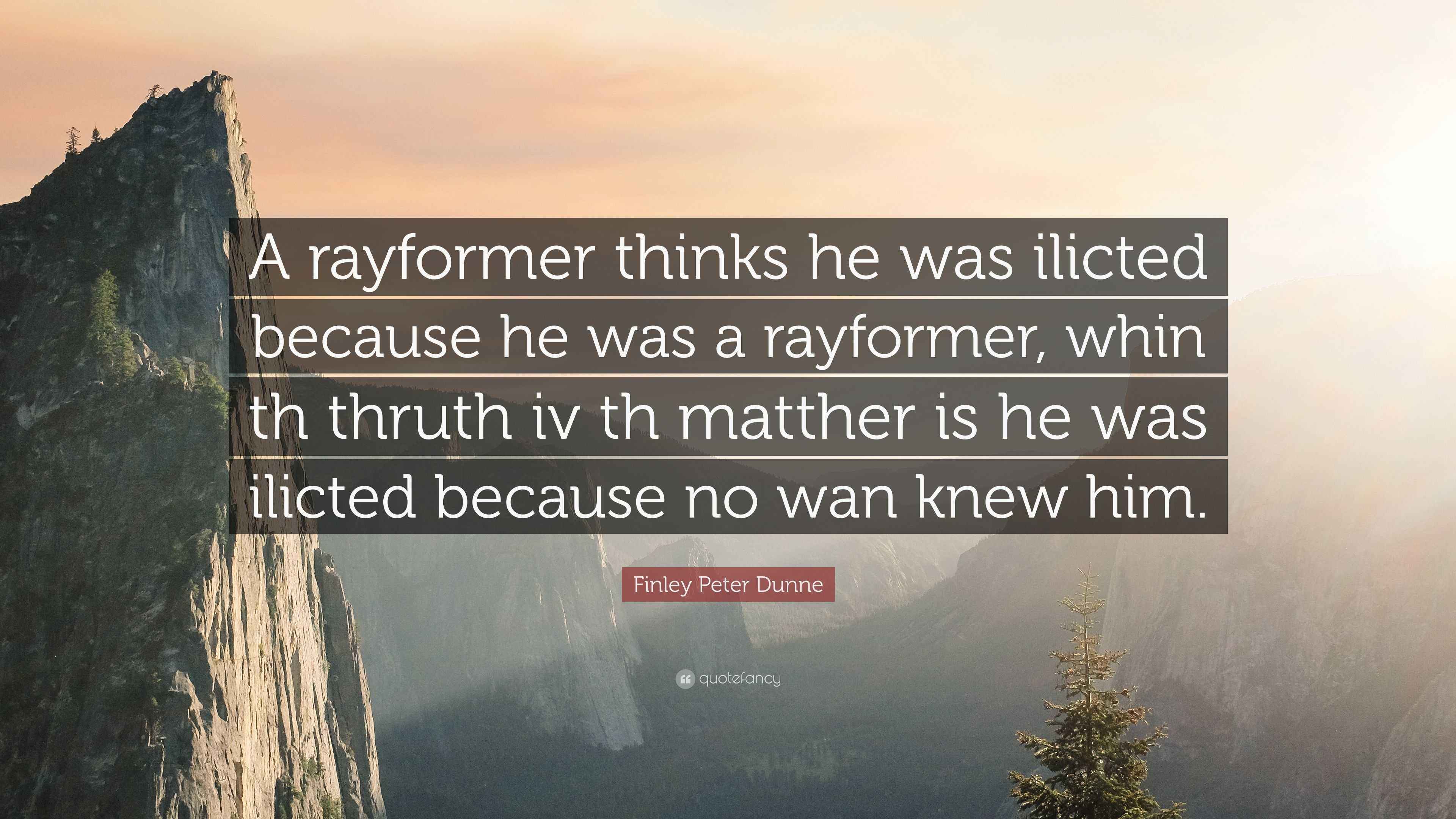 Finley Peter Dunne Quote: “A rayformer thinks he was ilicted because he ...
