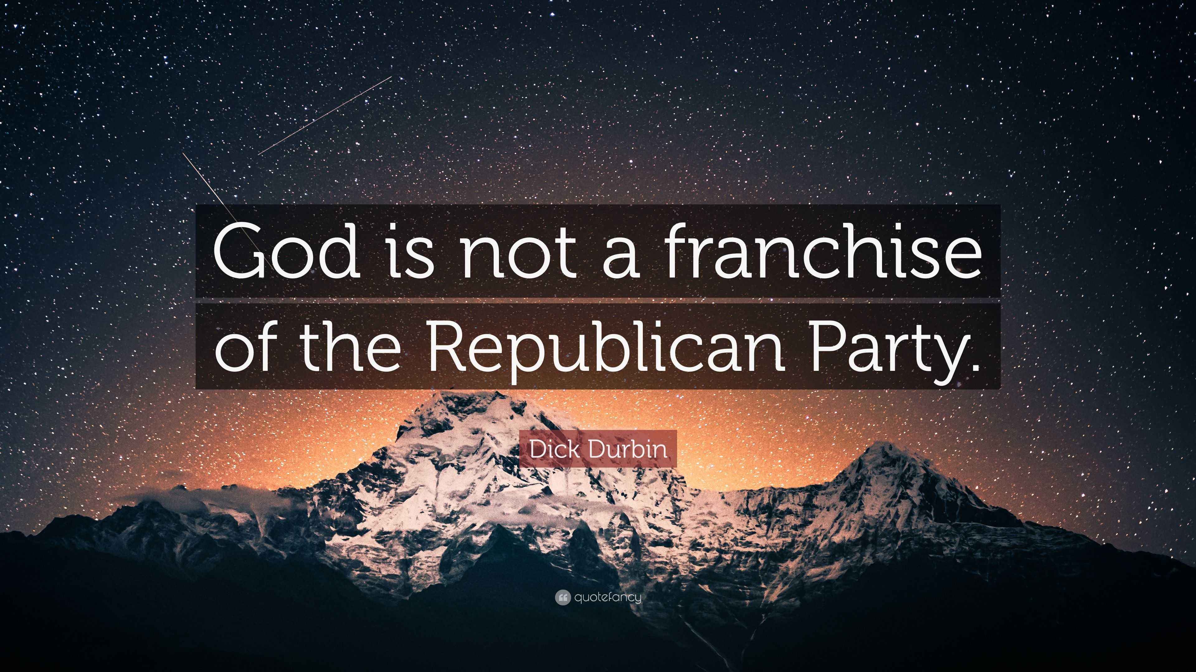 Dick Durbin Quote: “God is not a franchise of the Republican Party.”