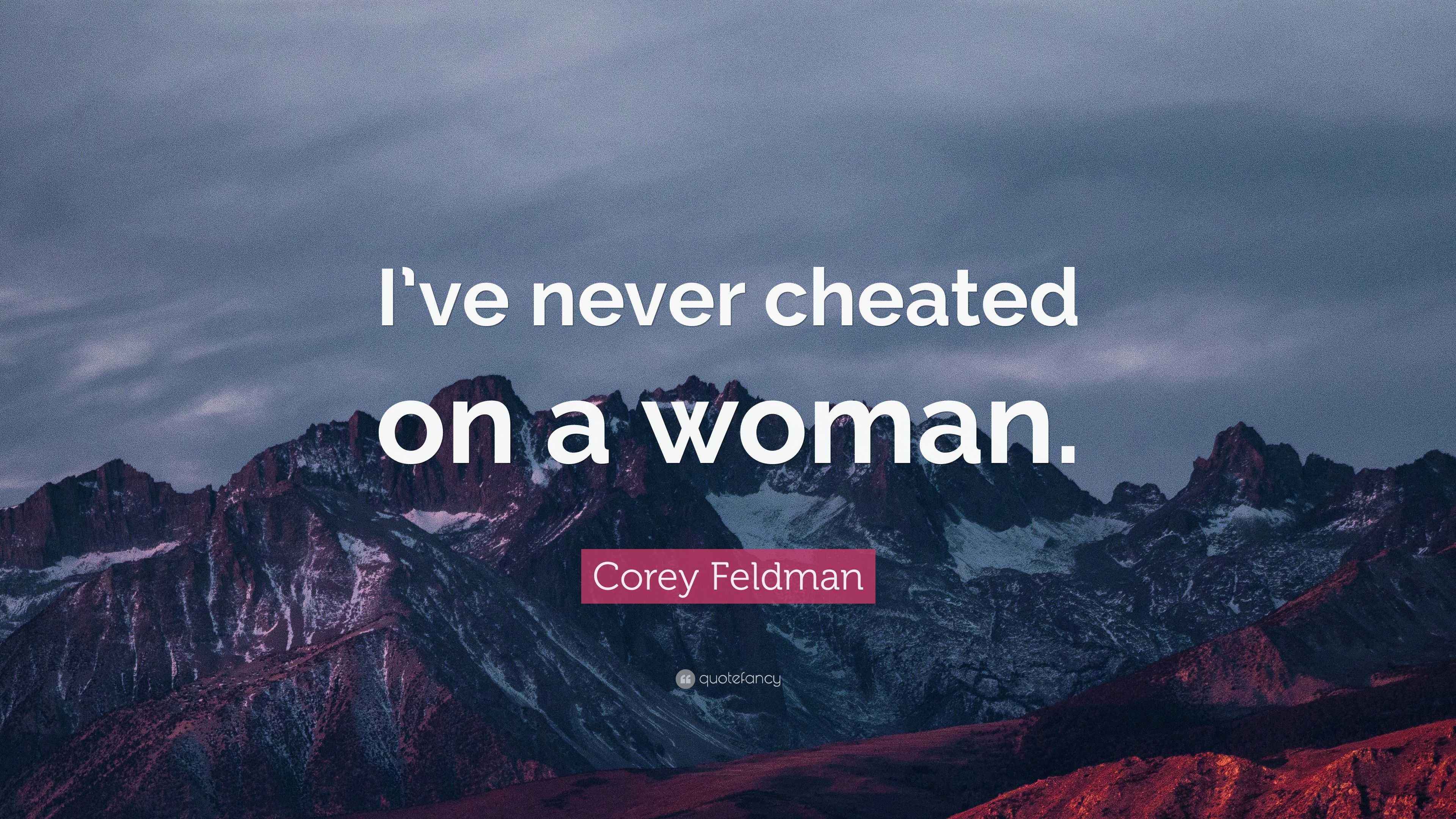 Corey Feldman Quote: “I’ve never cheated on a woman.”