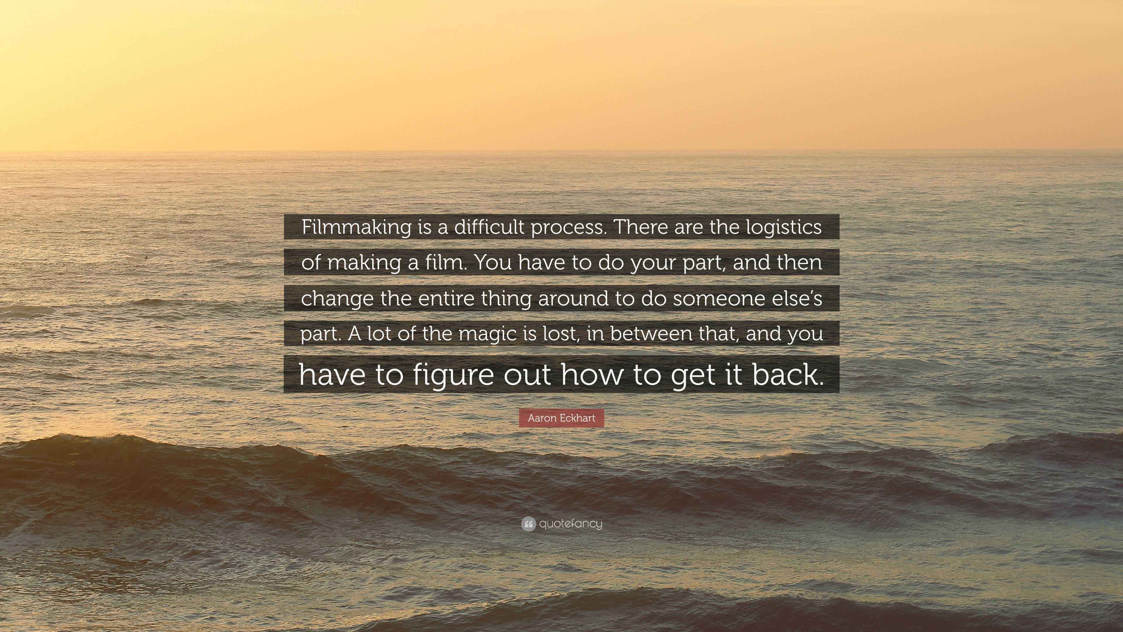 Aaron Eckhart Quote: “Filmmaking is a difficult process. There are the ...