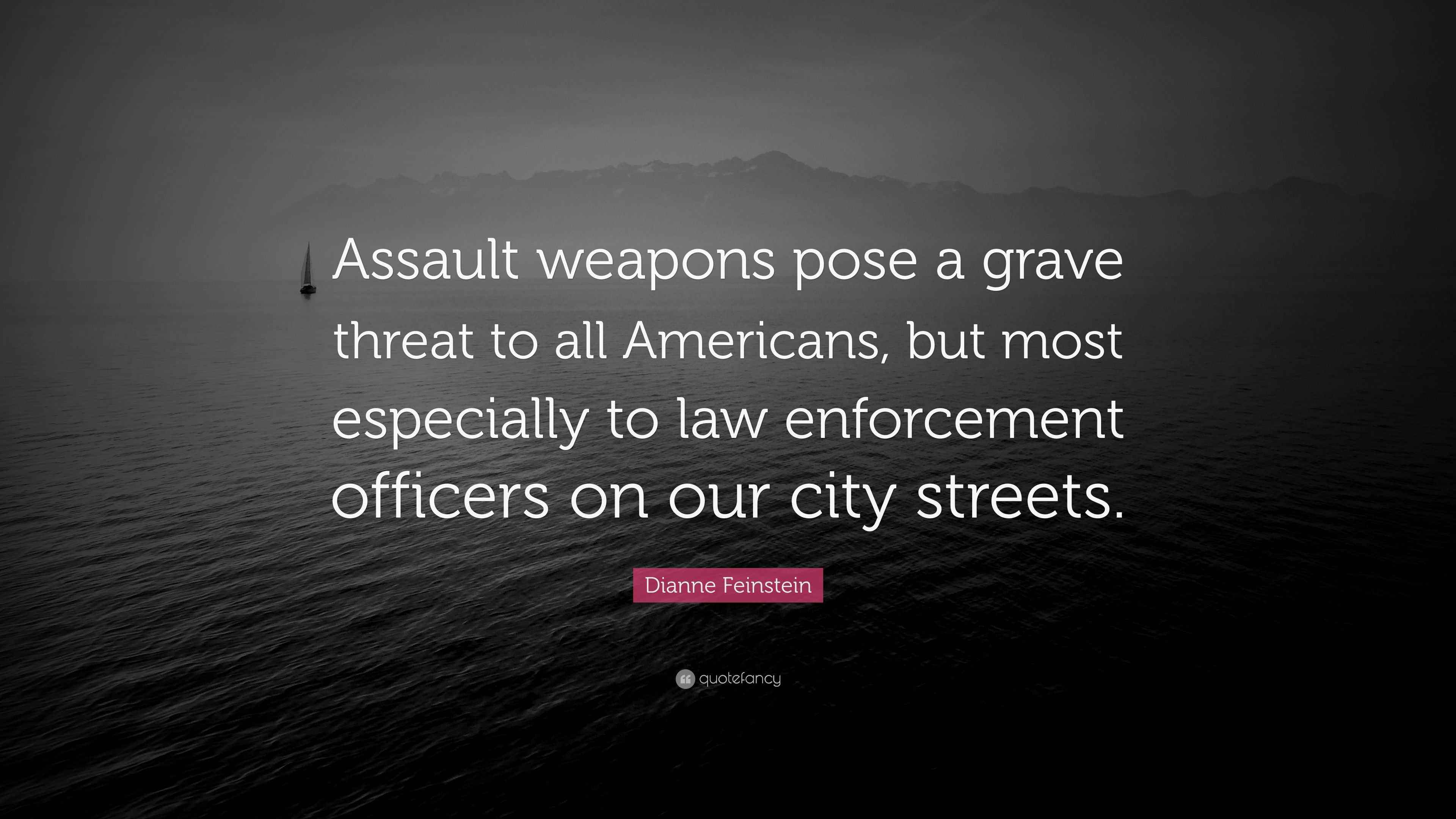 Dianne Feinstein Quote: “Assault weapons pose a grave threat to all ...