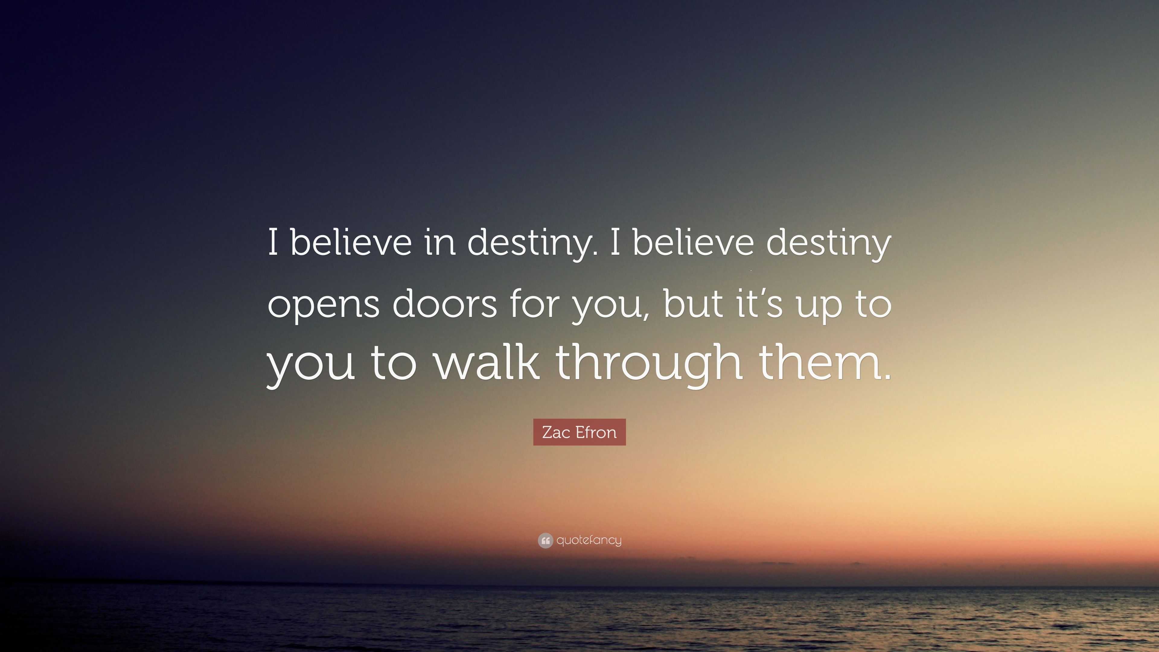 Zac Efron Quote: “I believe in destiny. I believe destiny opens doors ...