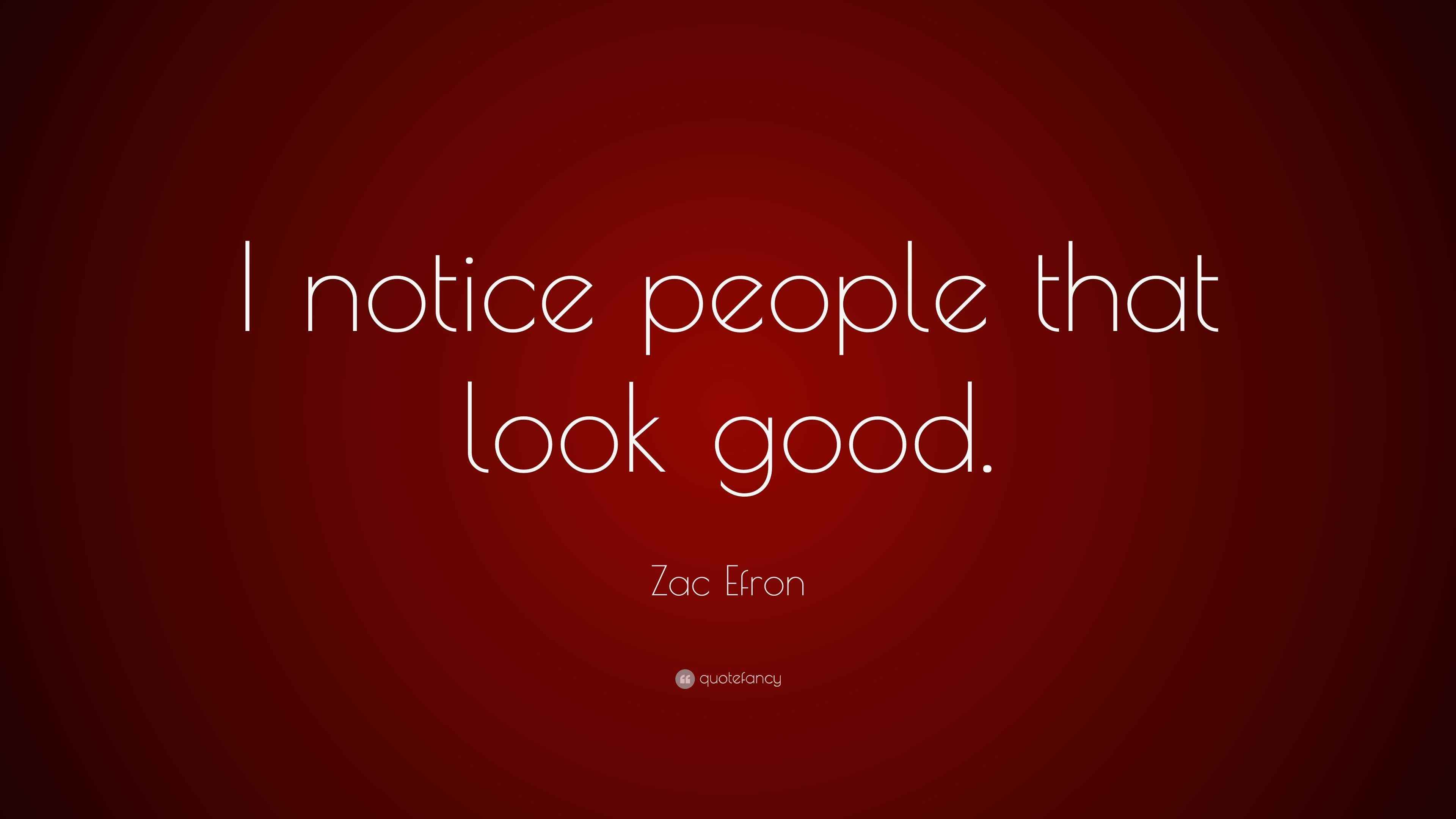 Zac Efron Quote: “I notice people that look good.”