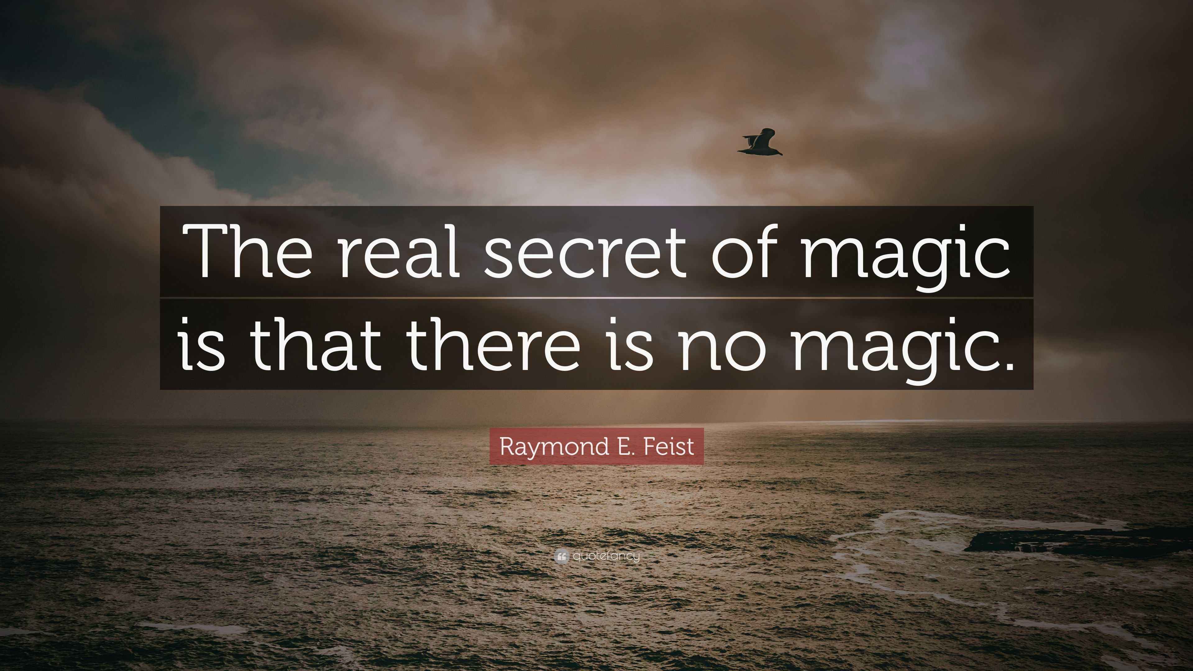 Raymond E. Feist Quote: “The real secret of magic is that there is no ...