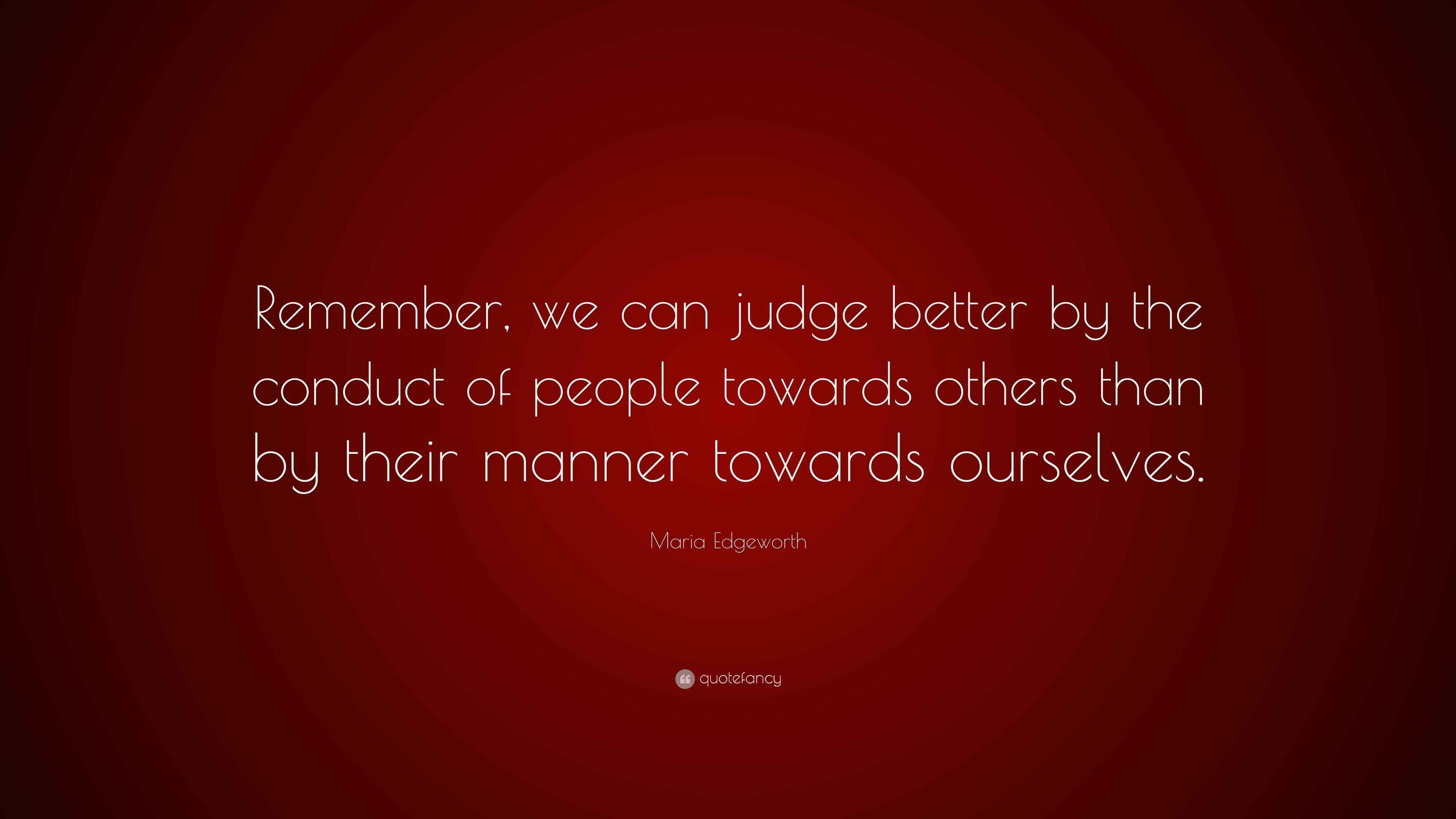 Maria Edgeworth Quote: “Remember, we can judge better by the conduct of ...