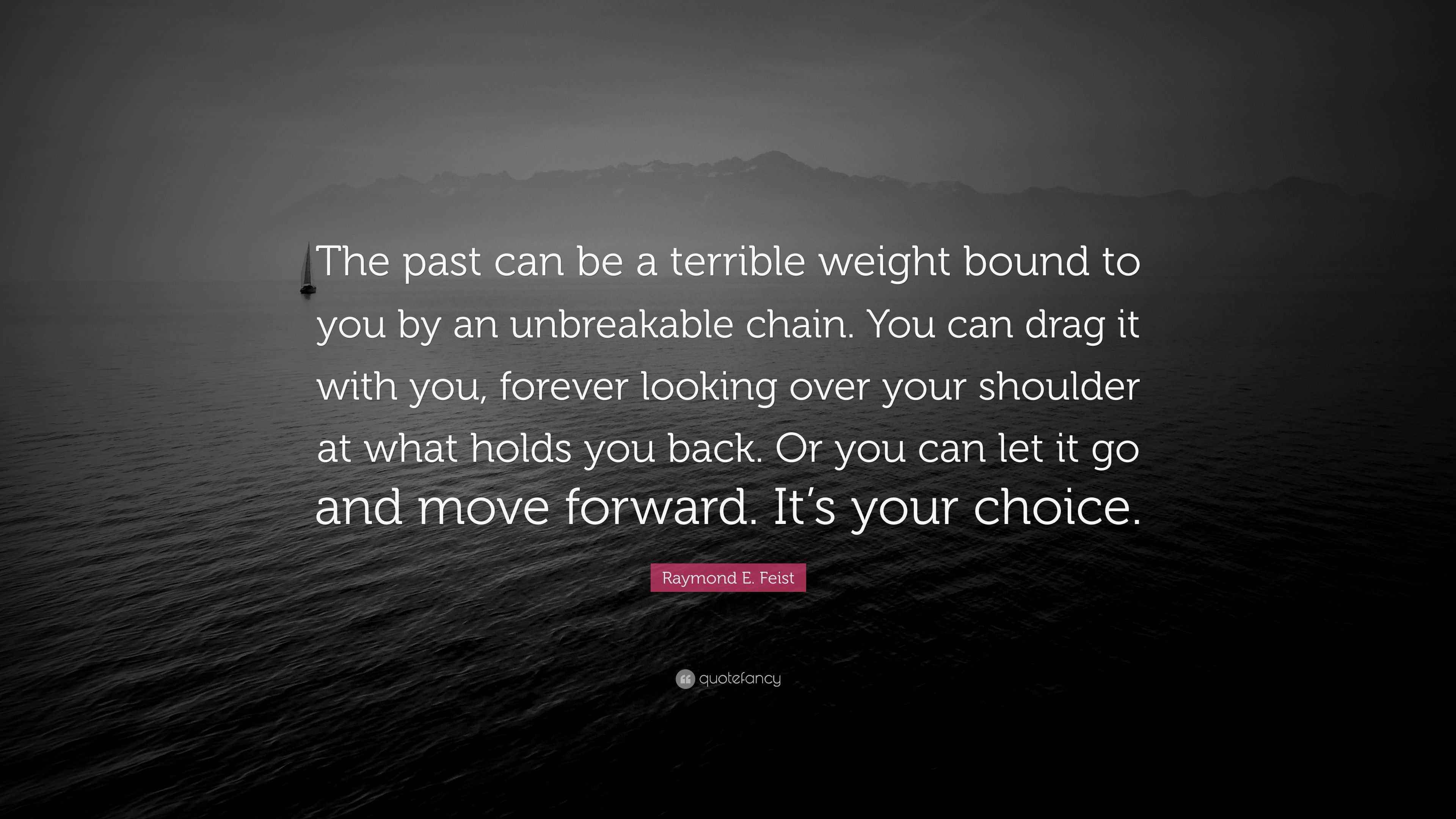 Raymond E. Feist Quote: “The past can be a terrible weight bound to you ...