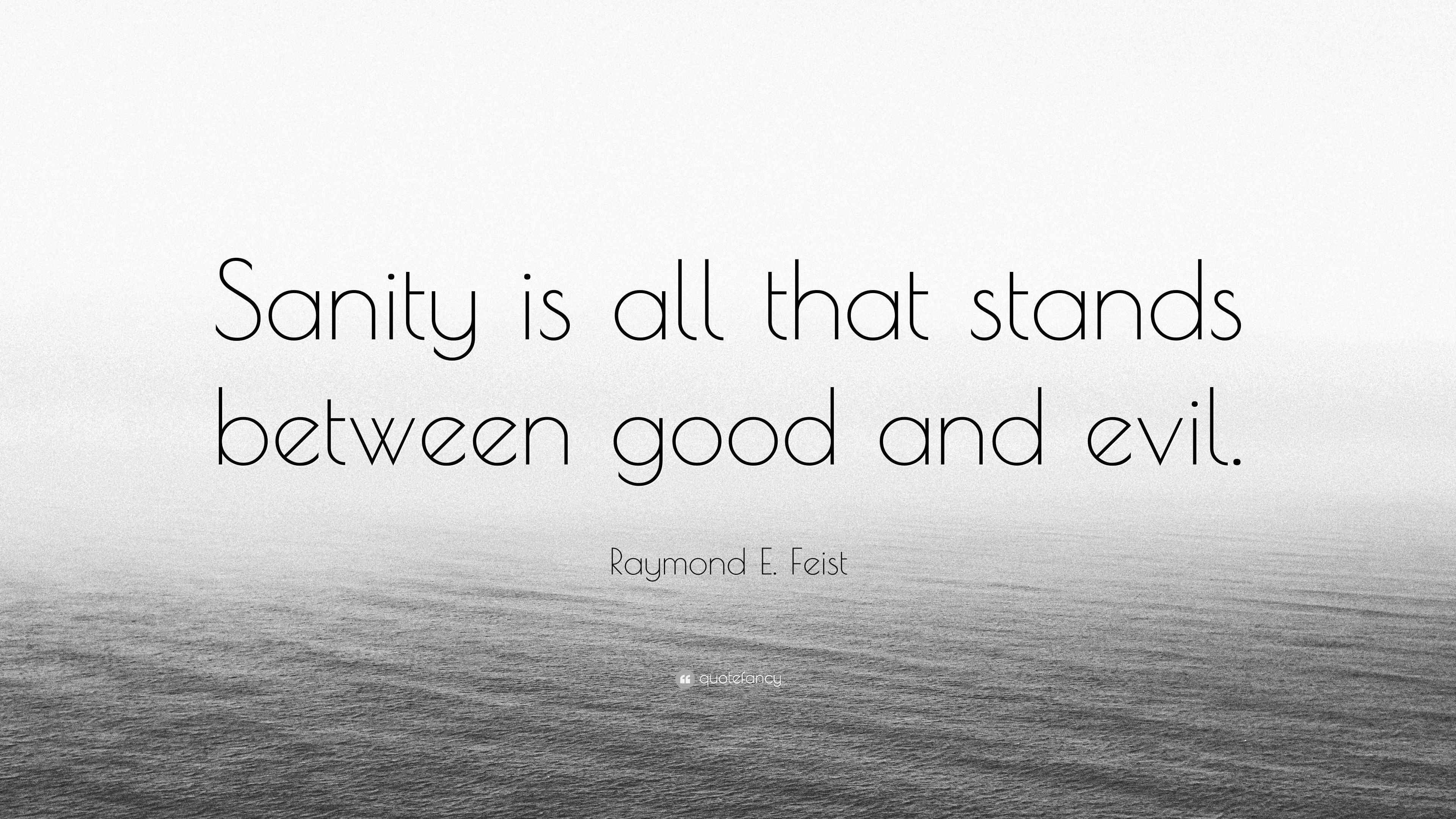 Raymond E. Feist Quote: “Sanity is all that stands between good and evil.”