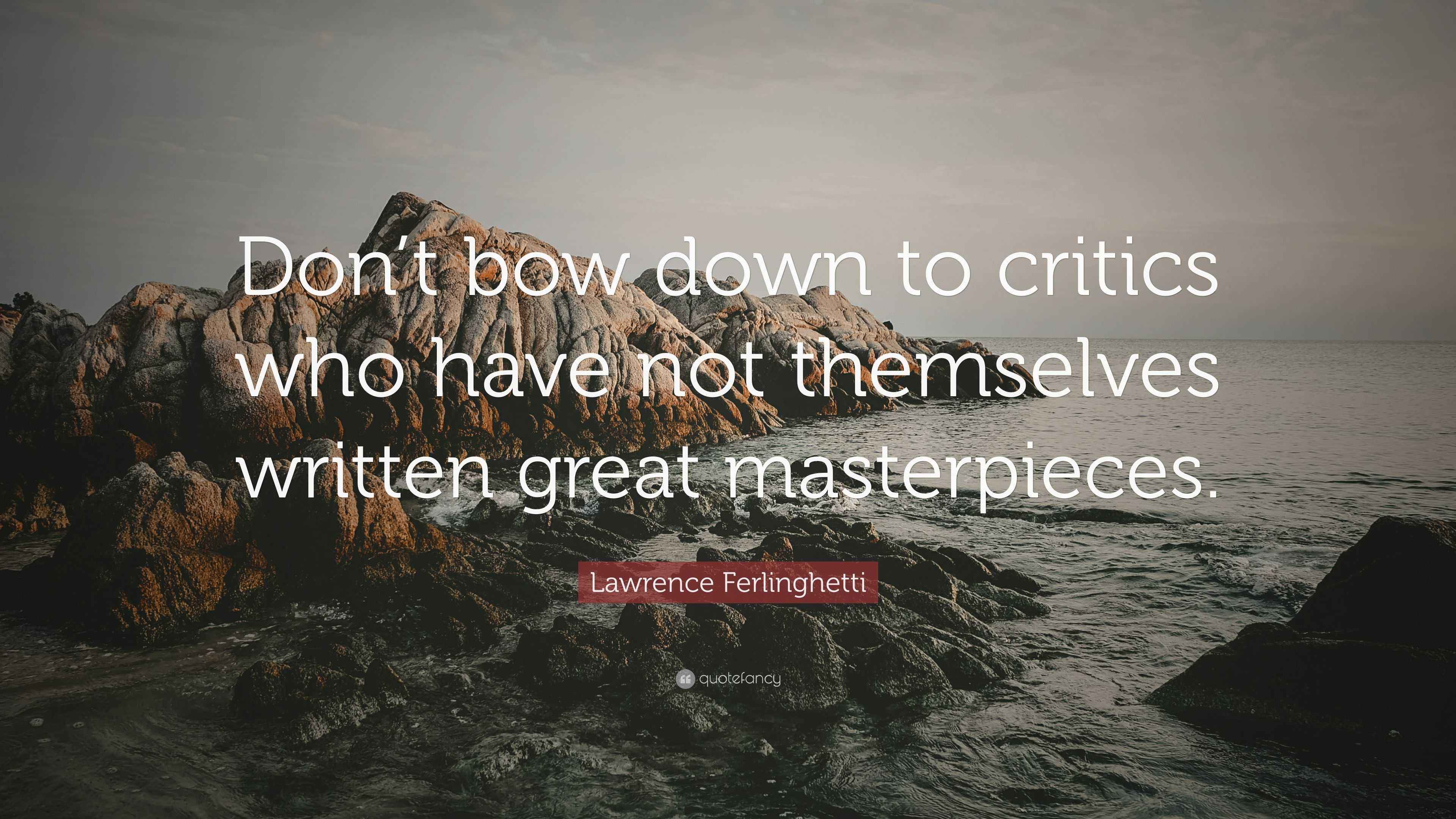 Lawrence Ferlinghetti Quote: “Don’t bow down to critics who have not ...