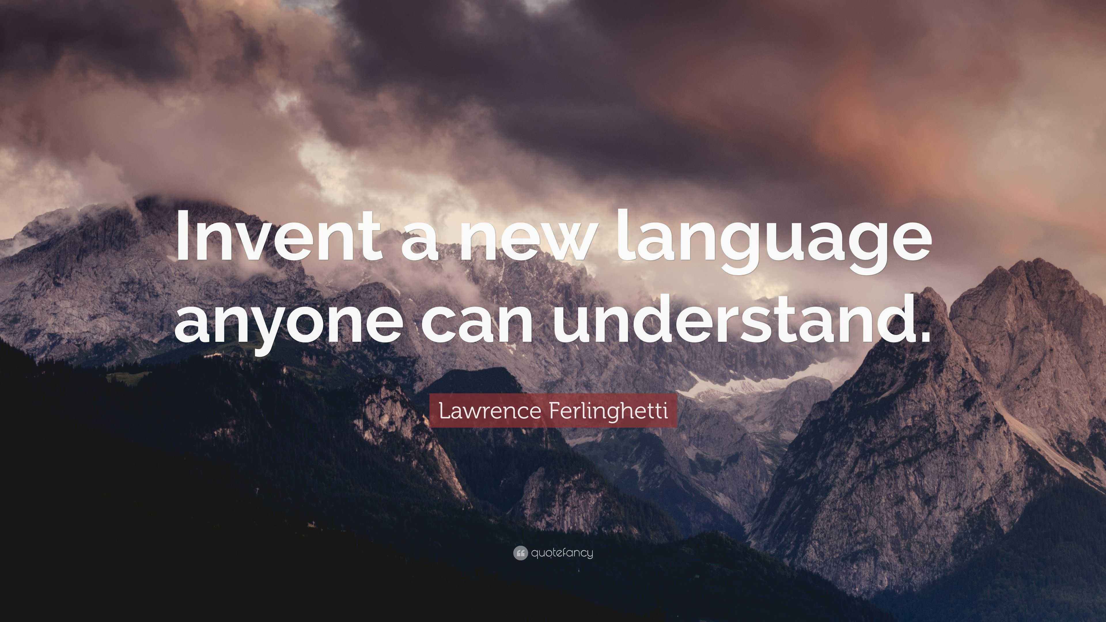 Lawrence Ferlinghetti Quote: “Invent a new language anyone can understand.”