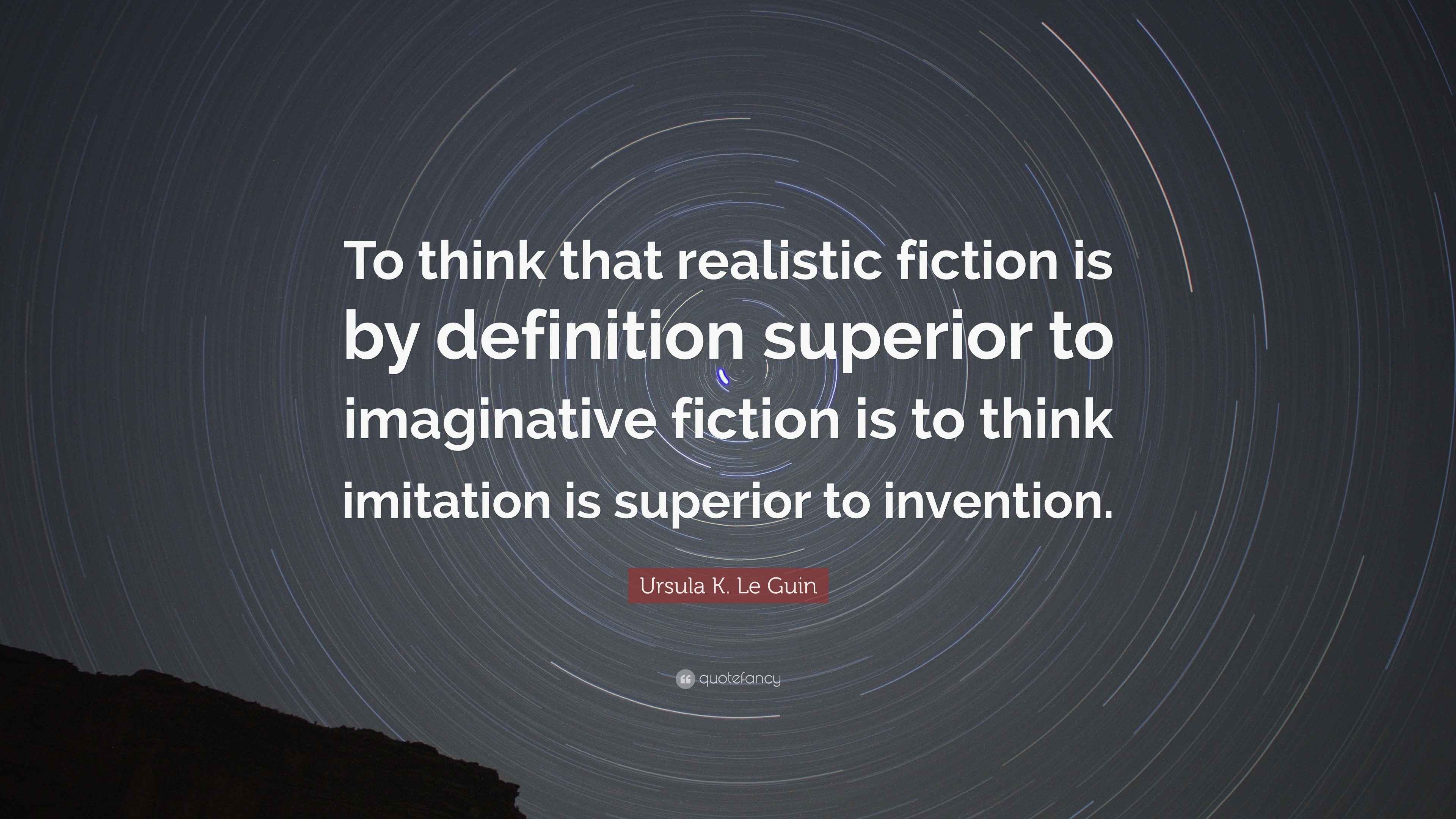 Ursula K. Le Guin Quote: “To think that realistic fiction is by ...