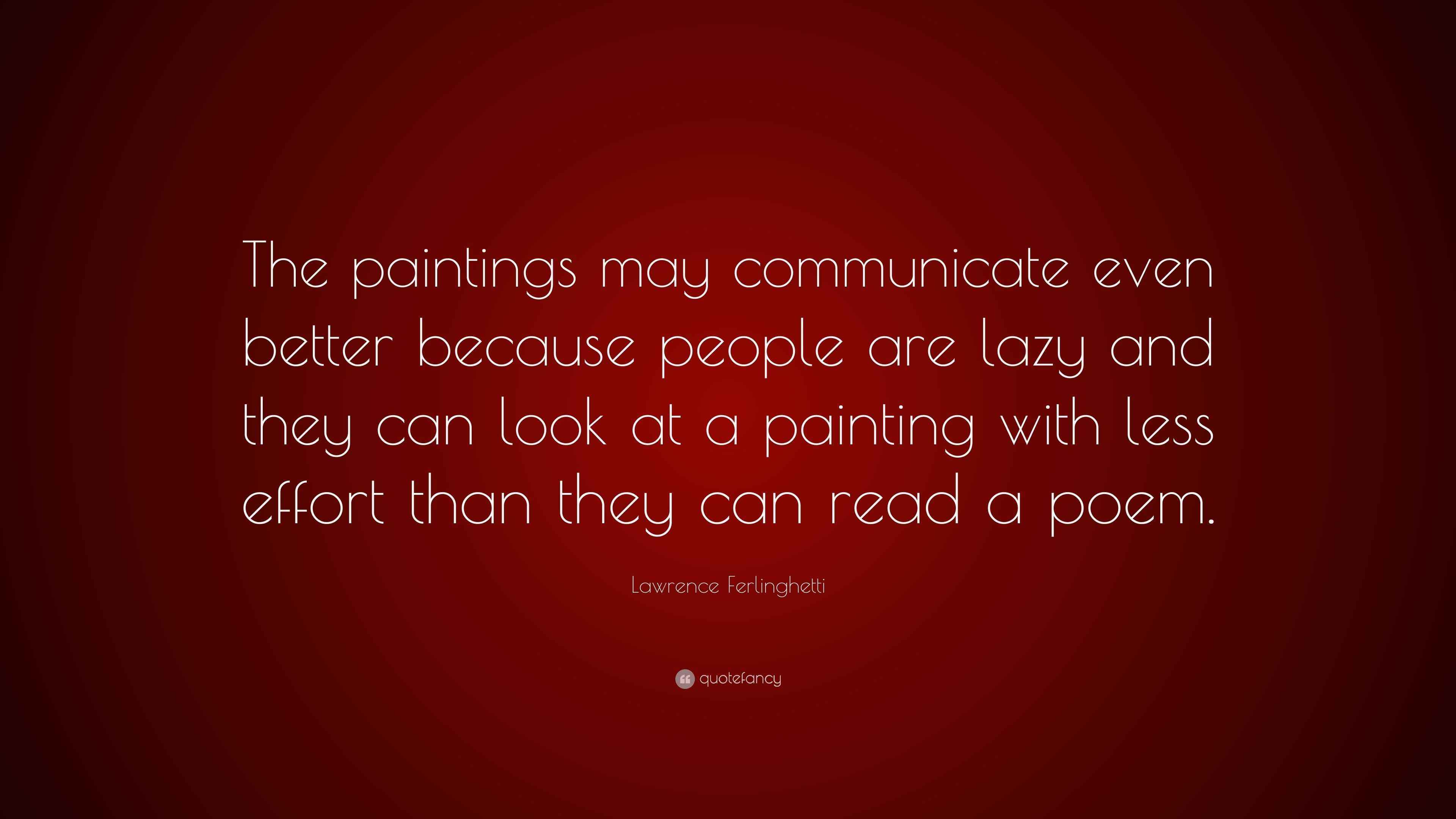 Lawrence Ferlinghetti Quote: “The paintings may communicate even better ...