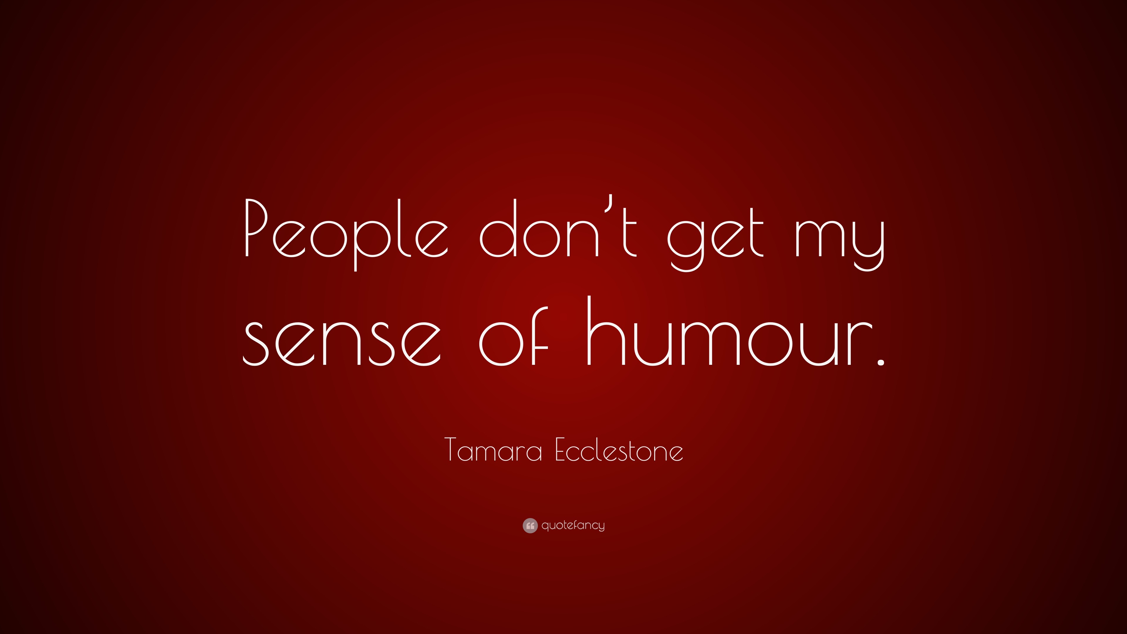 Tamara Ecclestone Quote: “People don’t get my sense of humour.”