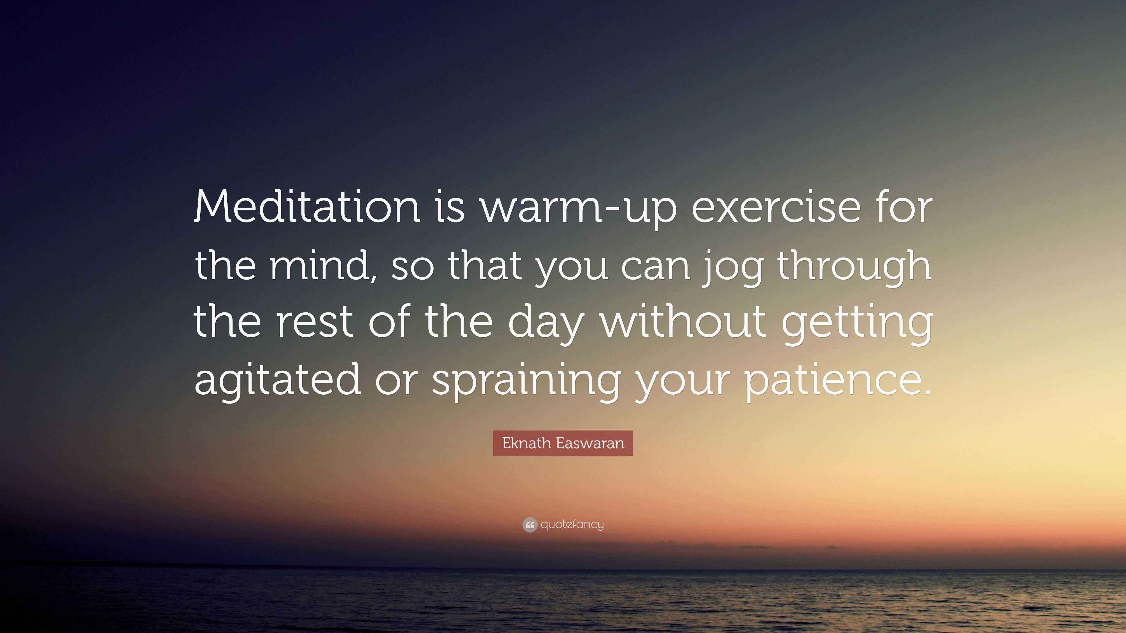 Eknath Easwaran Quote: “Meditation is warm-up exercise for the mind, so ...