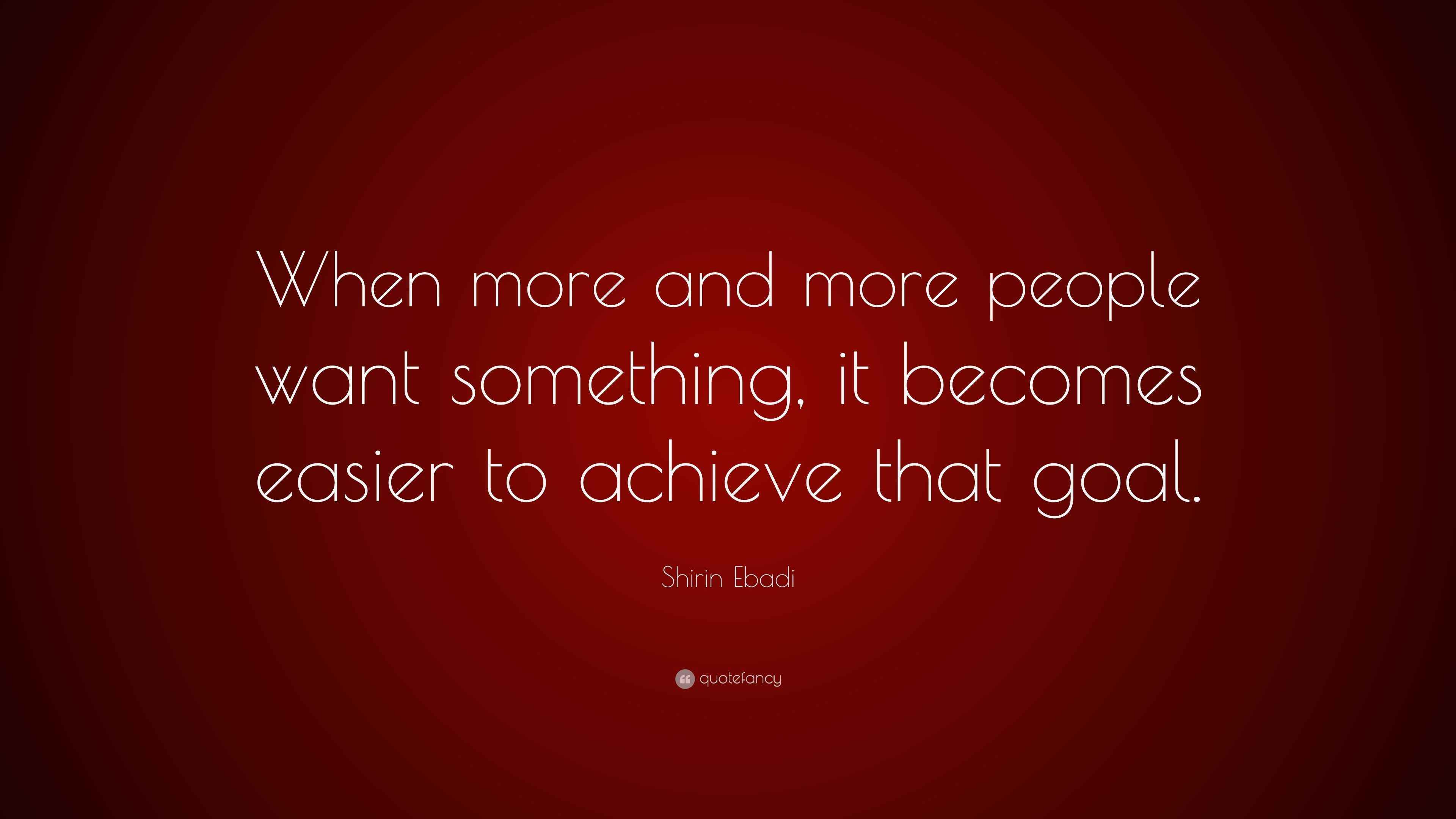 Shirin Ebadi Quote: “When more and more people want something, it ...