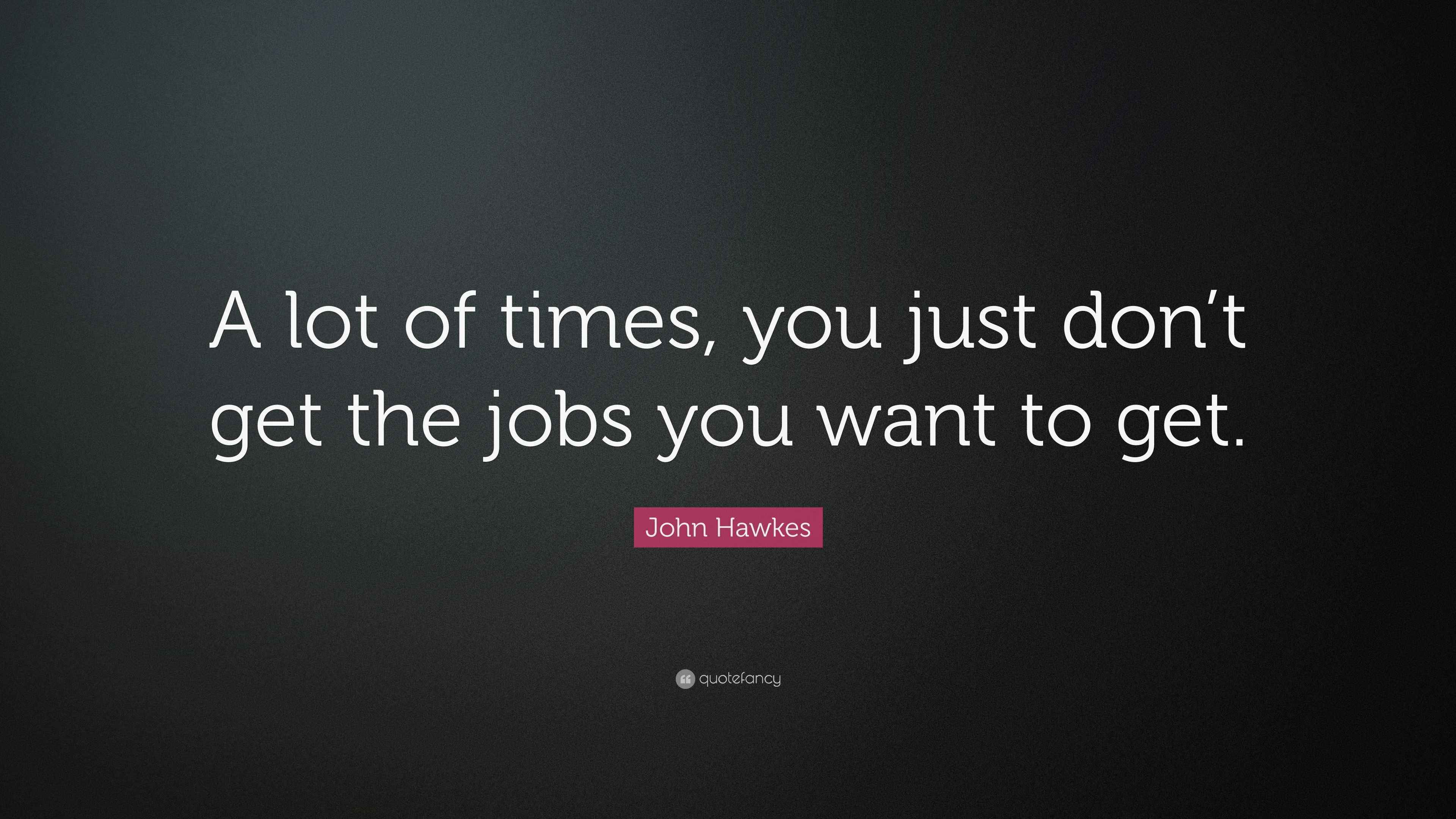 John Hawkes Quote: “A lot of times, you just don’t get the jobs you ...