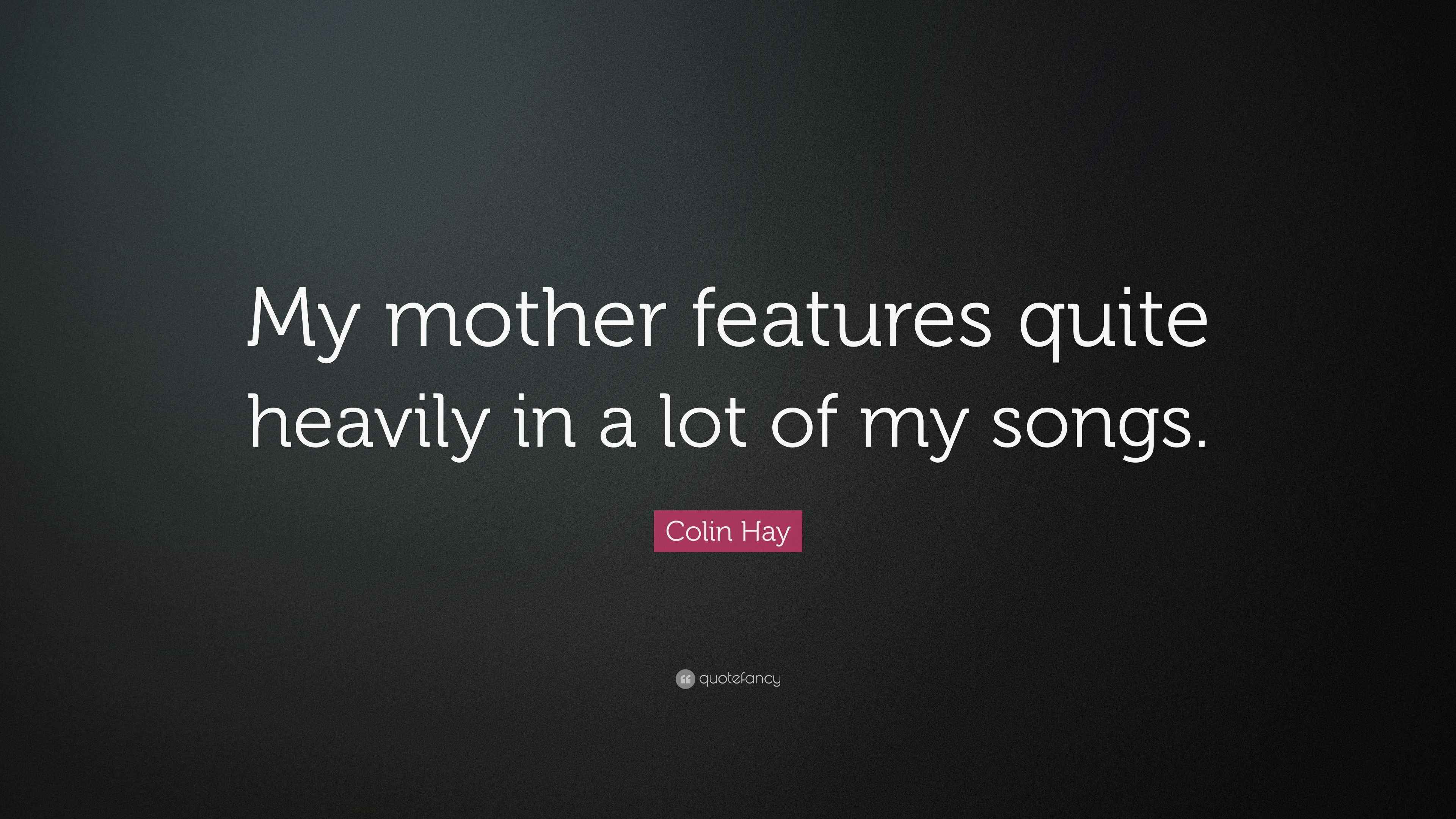 Colin Hay Quote: “My mother features quite heavily in a lot of my songs.”