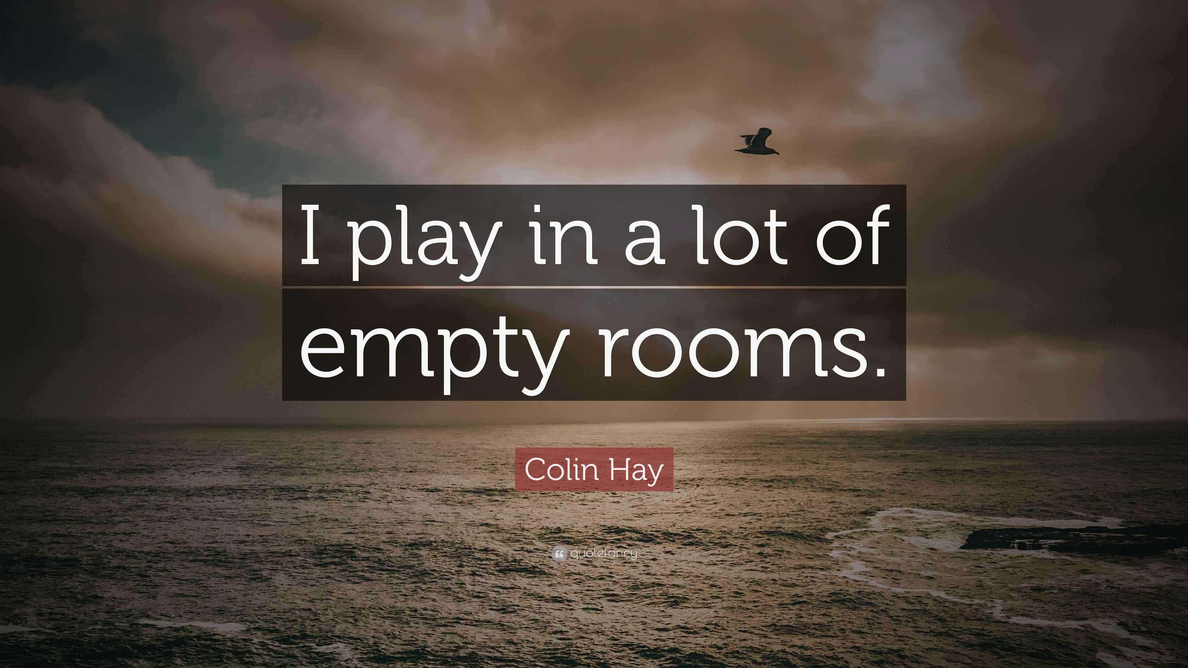 Colin Hay Quote: “I play in a lot of empty rooms.”