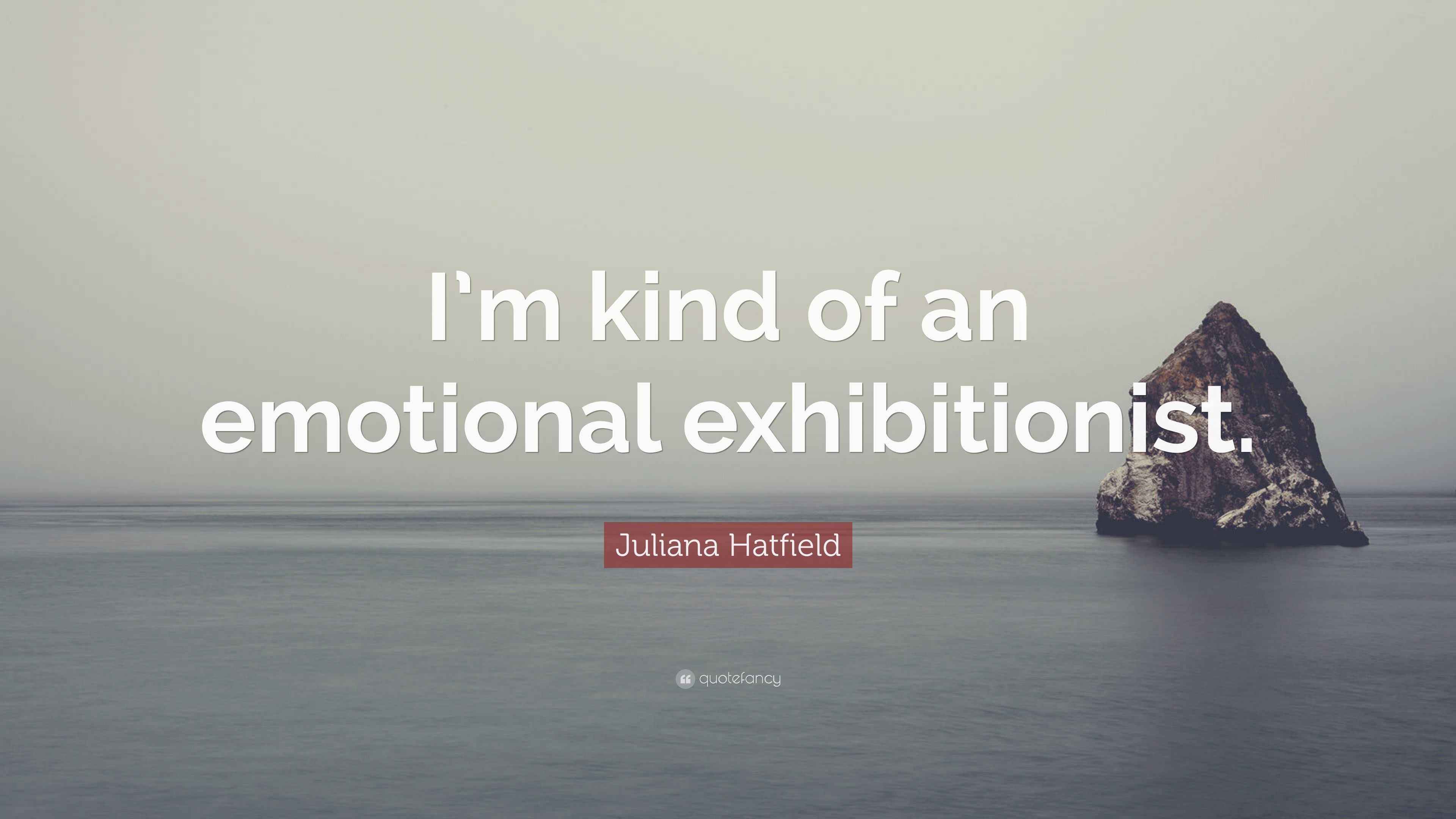 Juliana Hatfield Quote: “I’m kind of an emotional exhibitionist.”