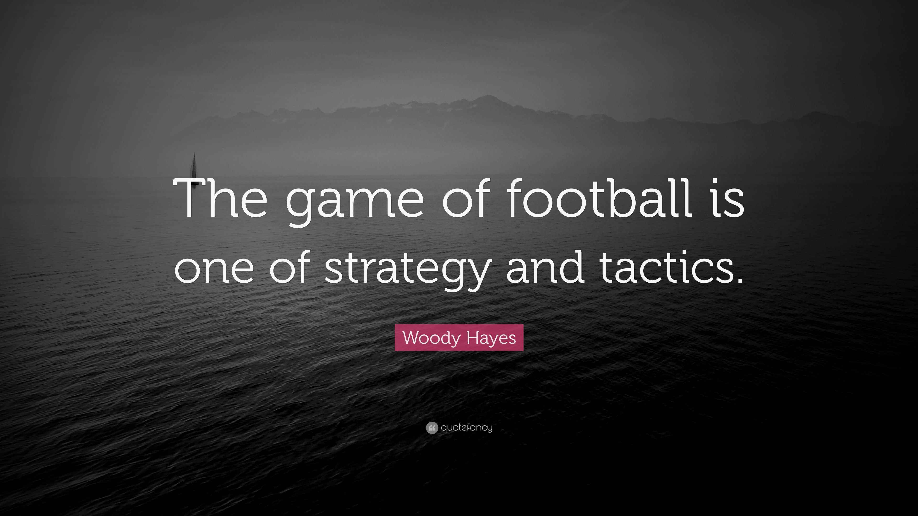Woody Hayes Quote: “The game of football is one of strategy and tactics.”