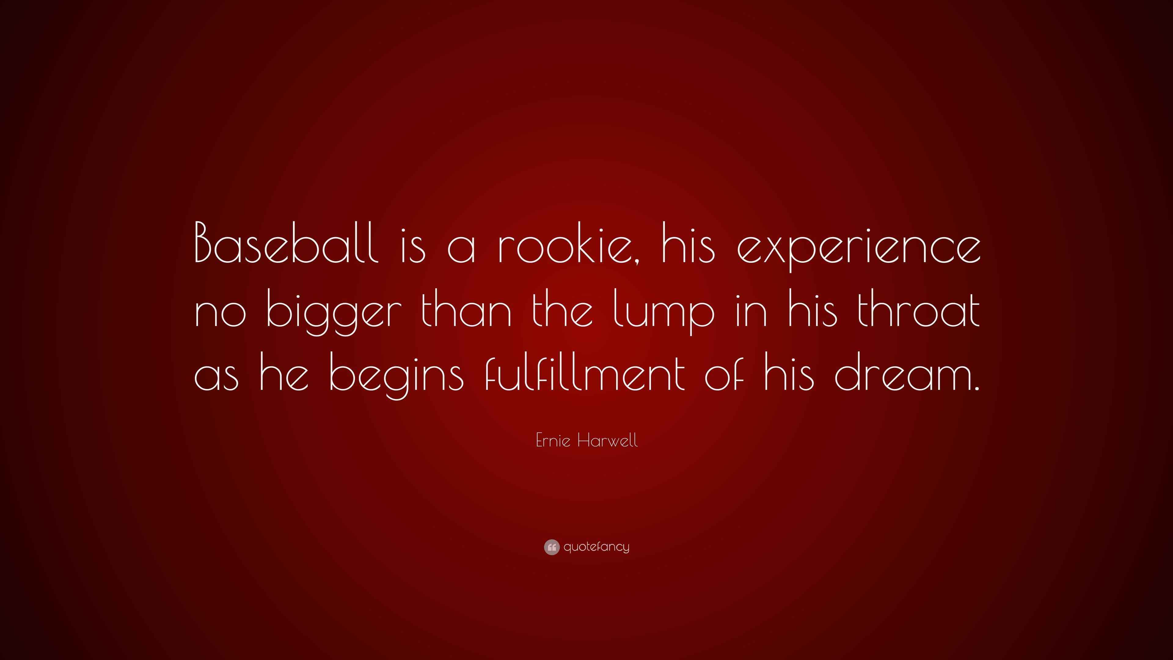 Ernie Harwell Quote: “Baseball is a rookie, his experience no bigger ...