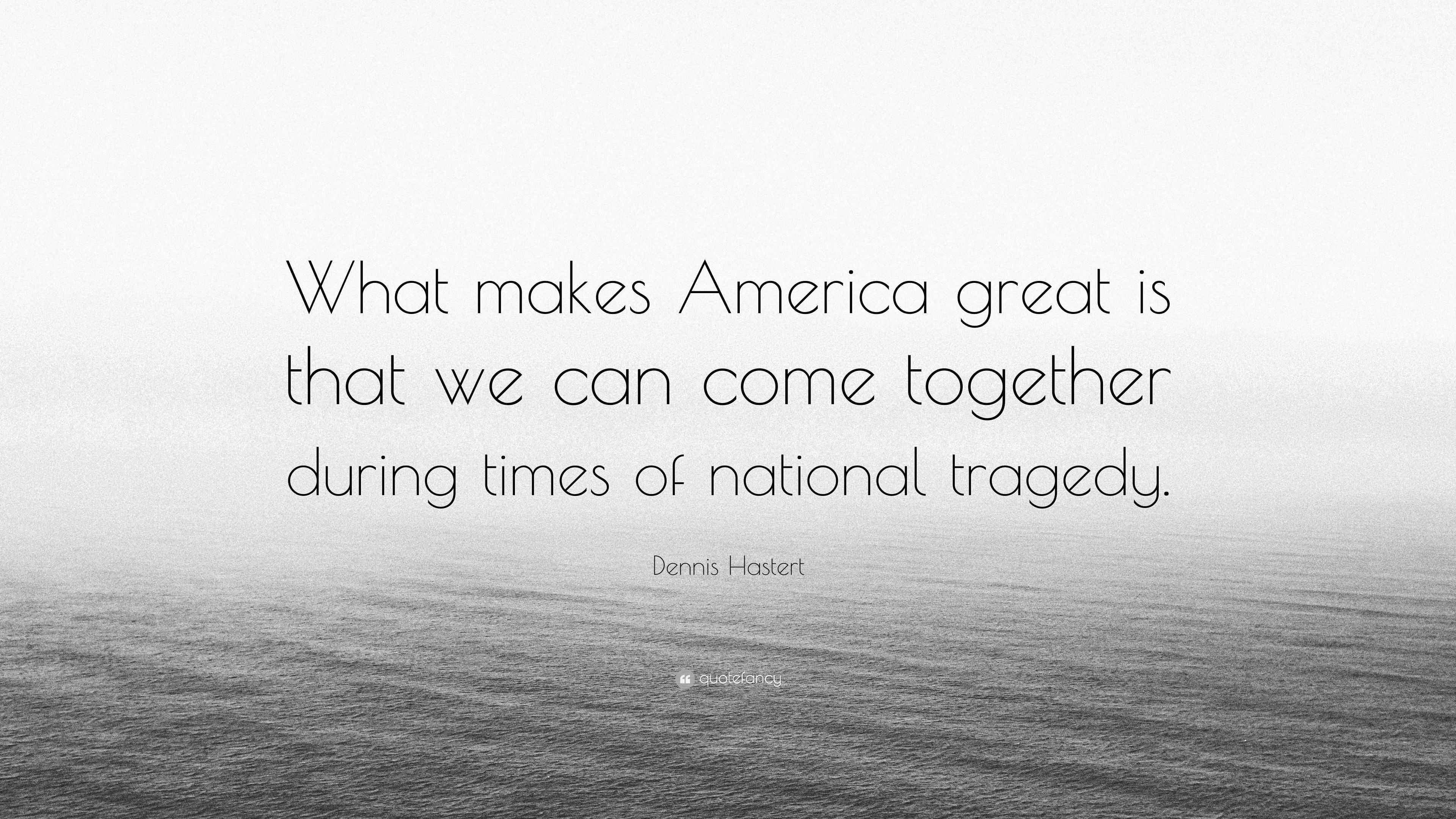Dennis Hastert Quote: “What makes America great is that we can come ...
