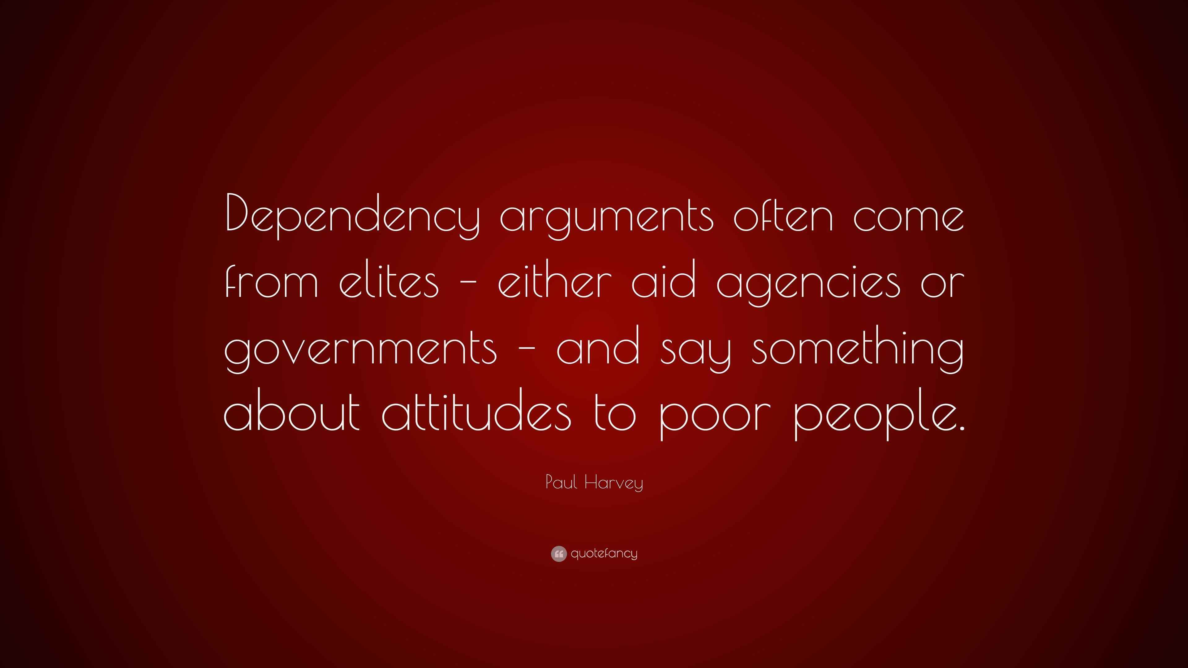 Paul Harvey Quote: “Dependency arguments often come from elites ...