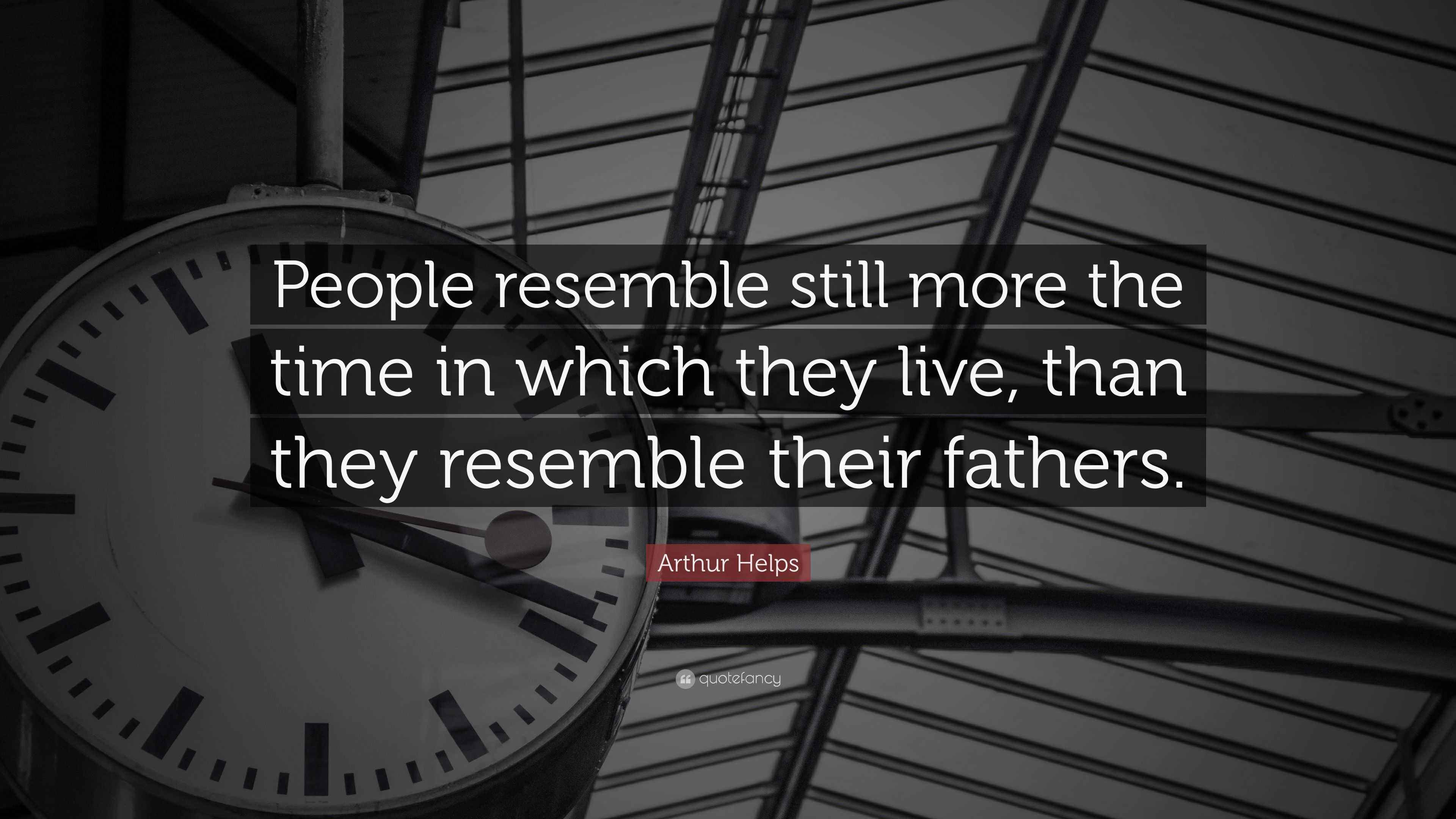 Arthur Helps Quote: “People resemble still more the time in which they ...