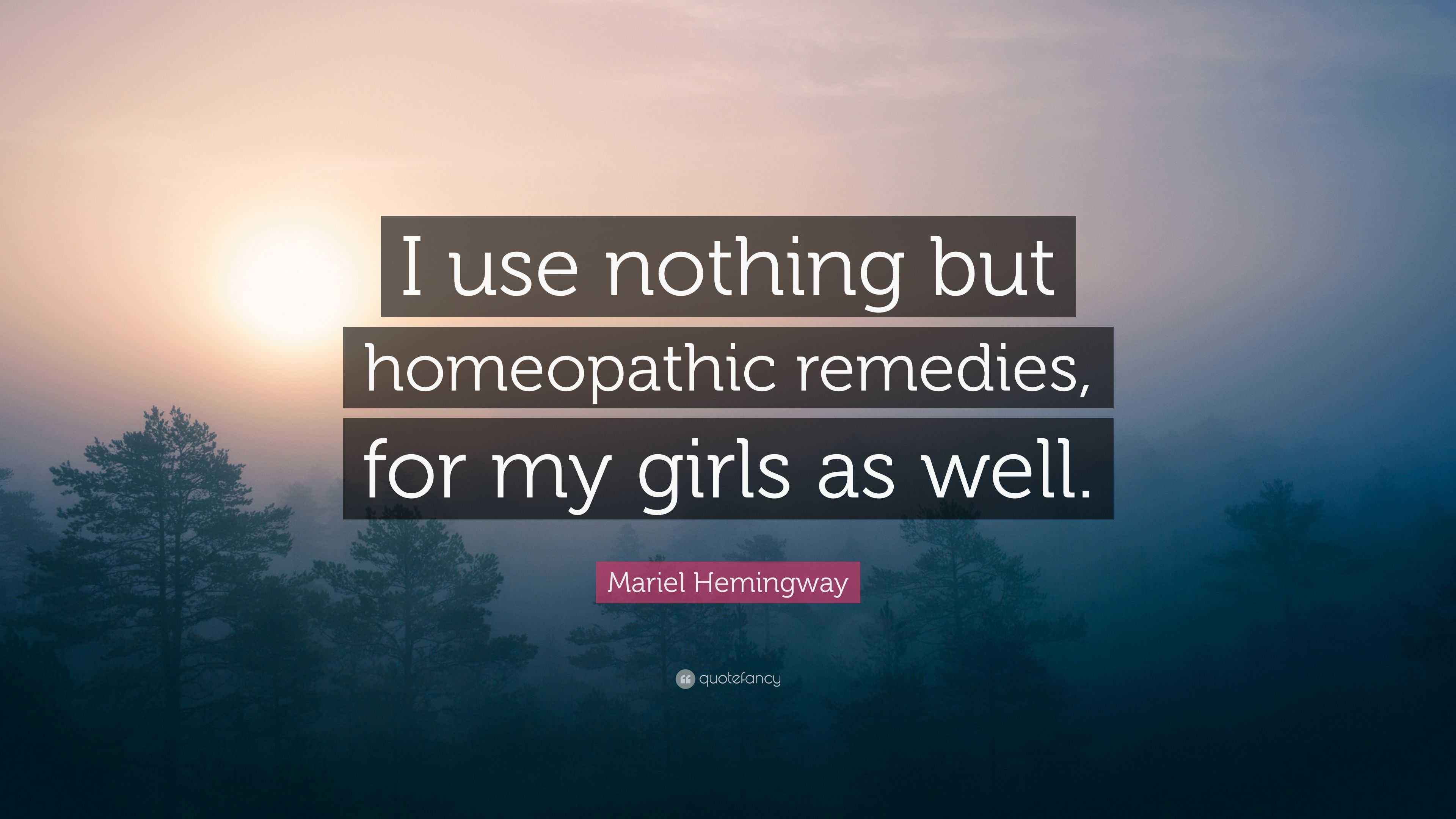Mariel Hemingway Quote: “I use nothing but homeopathic remedies, for my ...