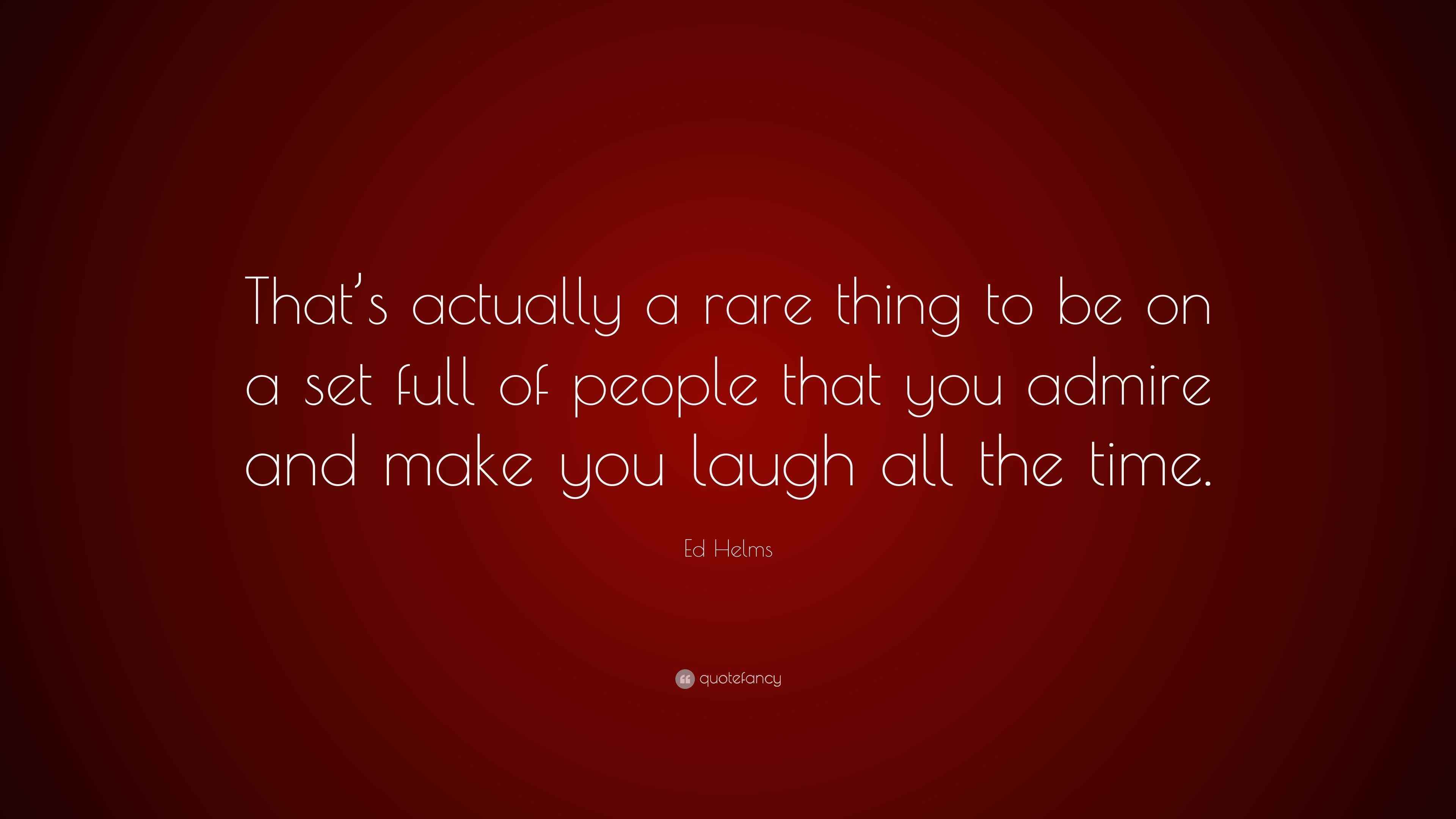 Ed Helms Quote: “That’s actually a rare thing to be on a set full of ...