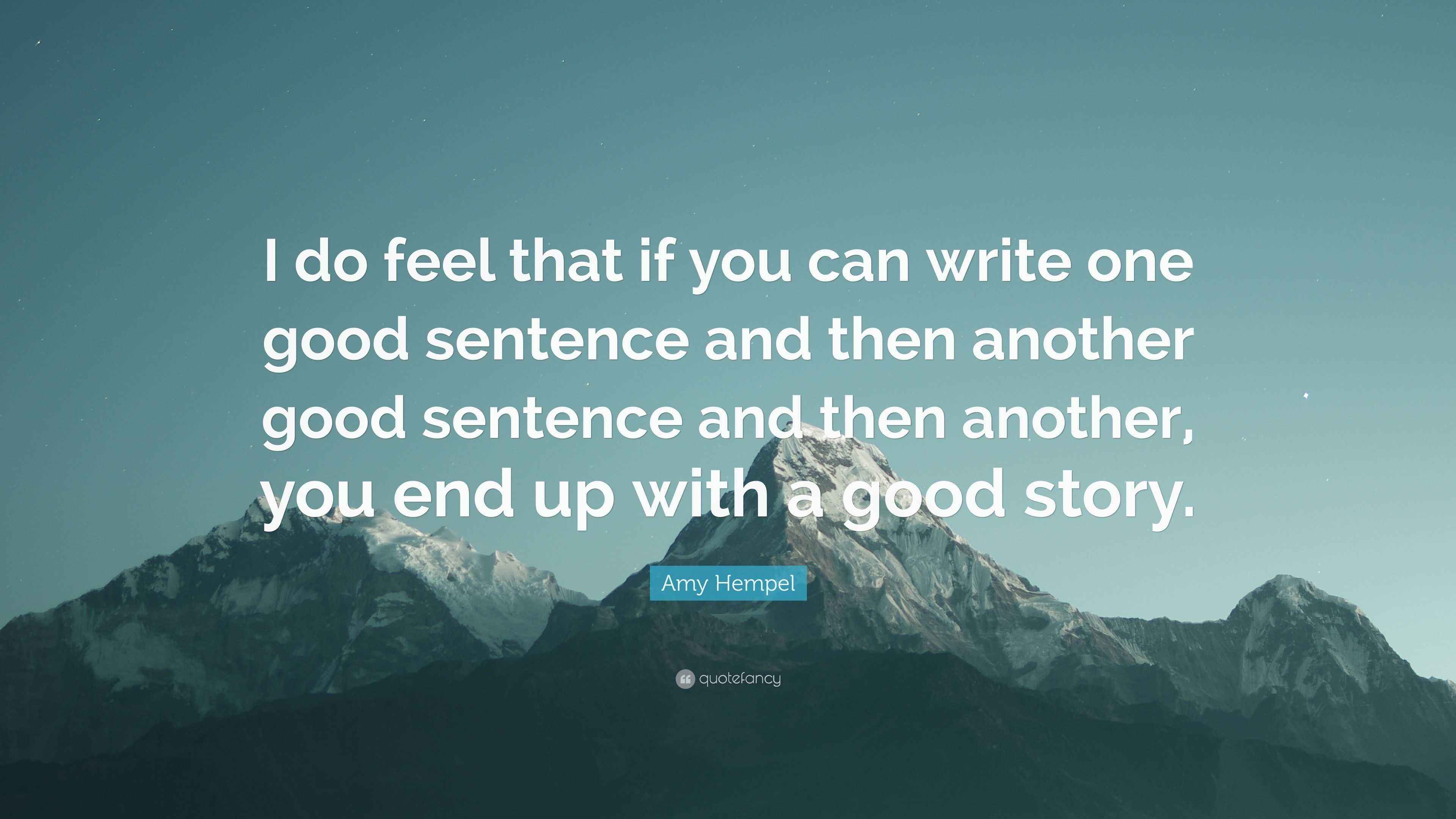 Amy Hempel Quote: “I do feel that if you can write one good sentence ...