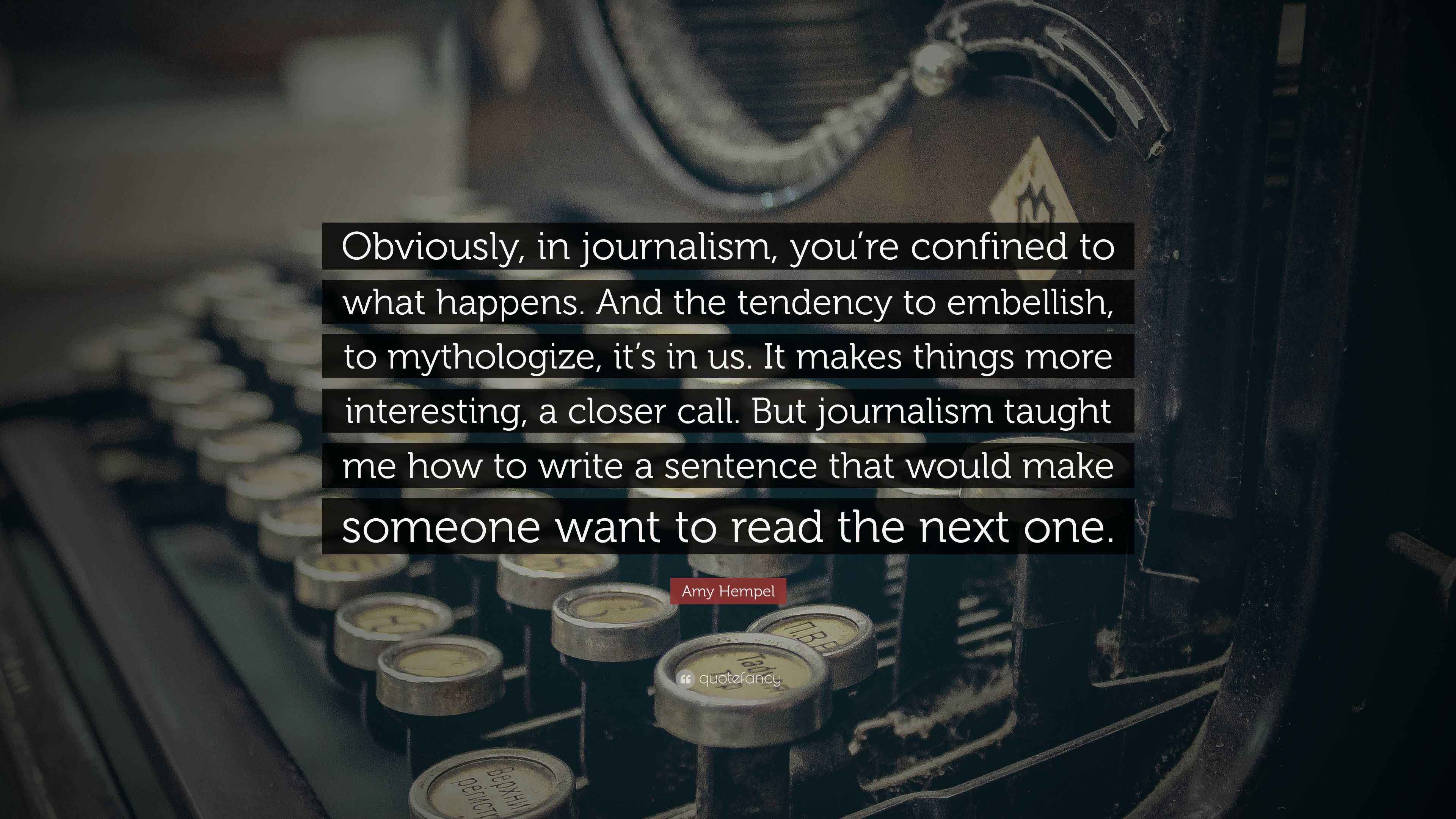 Amy Hempel Quote: “Obviously, in journalism, you’re confined to what ...