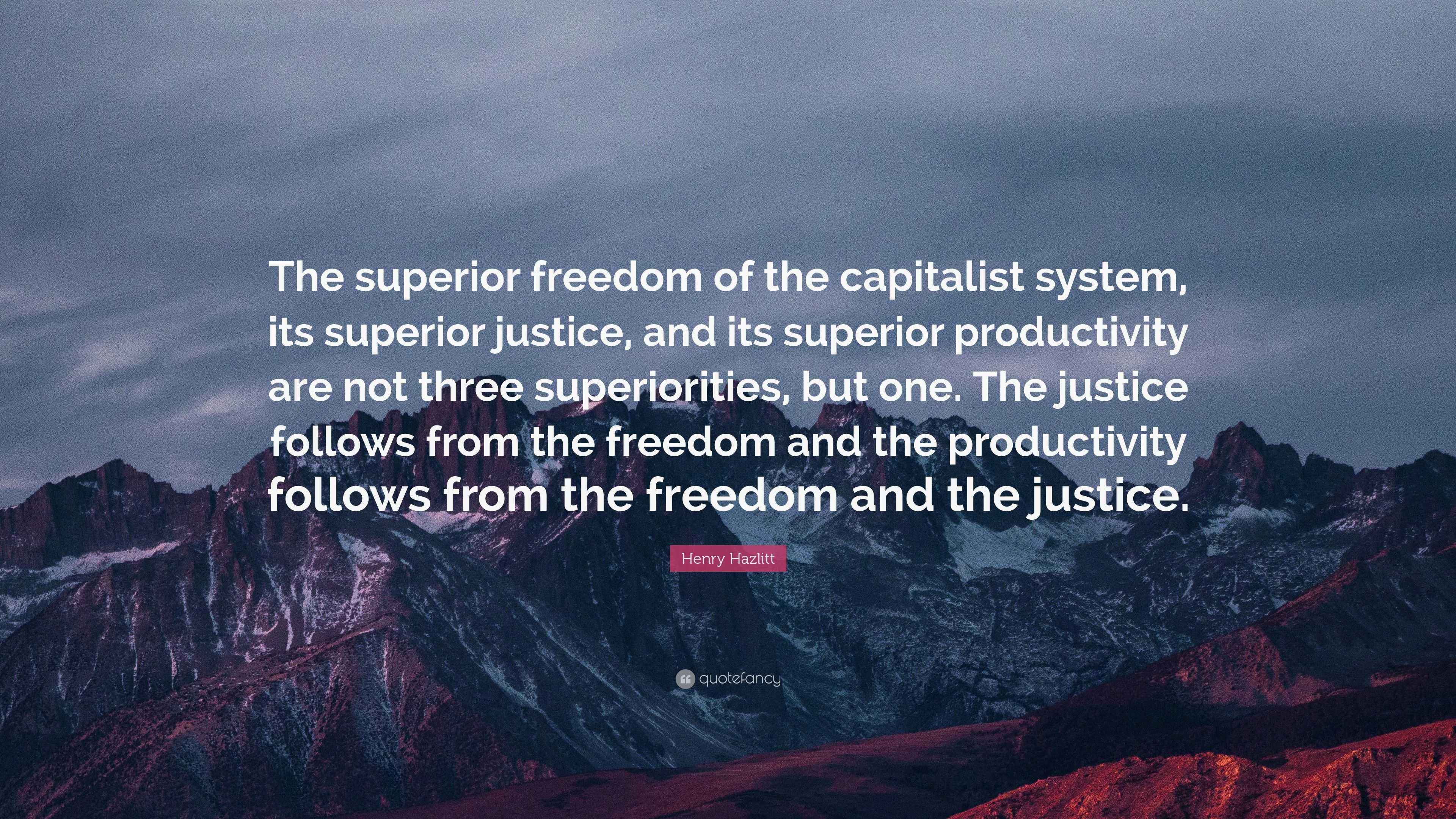 Henry Hazlitt Quote: “The superior freedom of the capitalist system ...