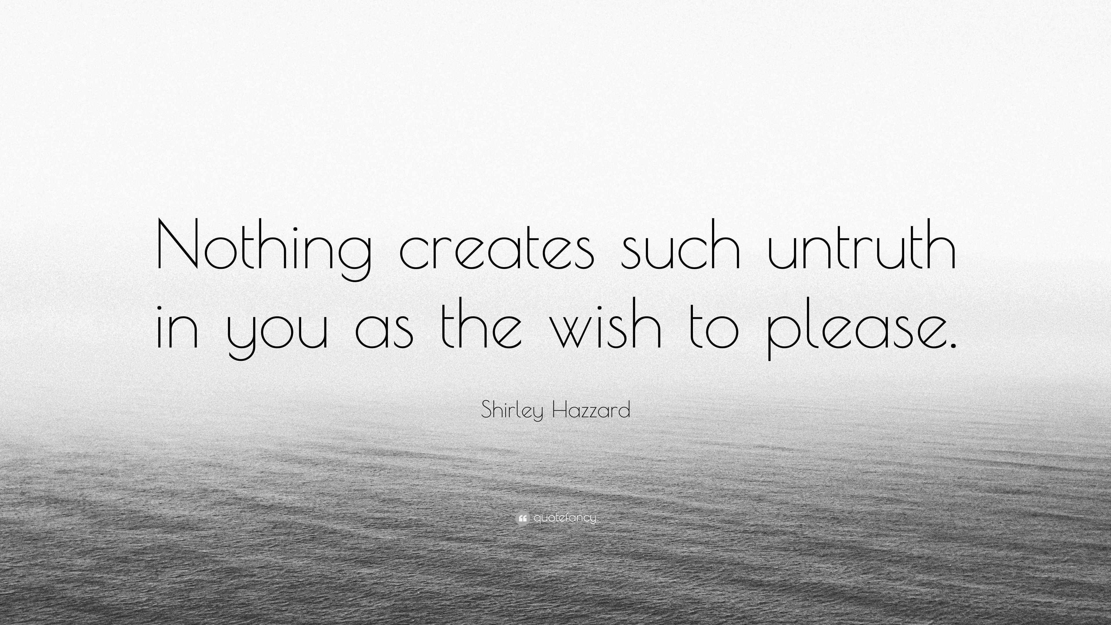 Shirley Hazzard Quote: “Nothing creates such untruth in you as the wish ...