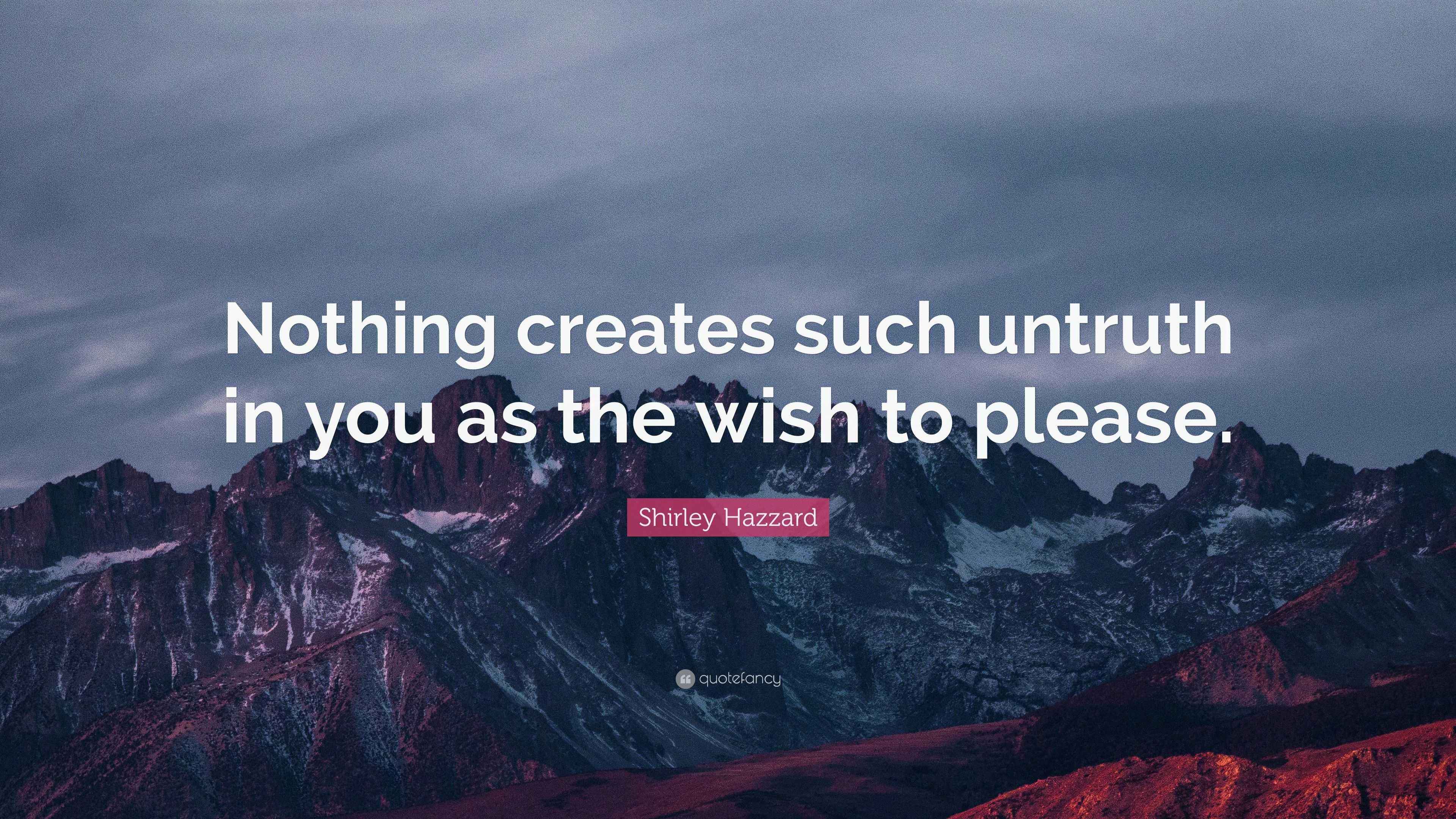 Shirley Hazzard Quote: “Nothing creates such untruth in you as the wish ...