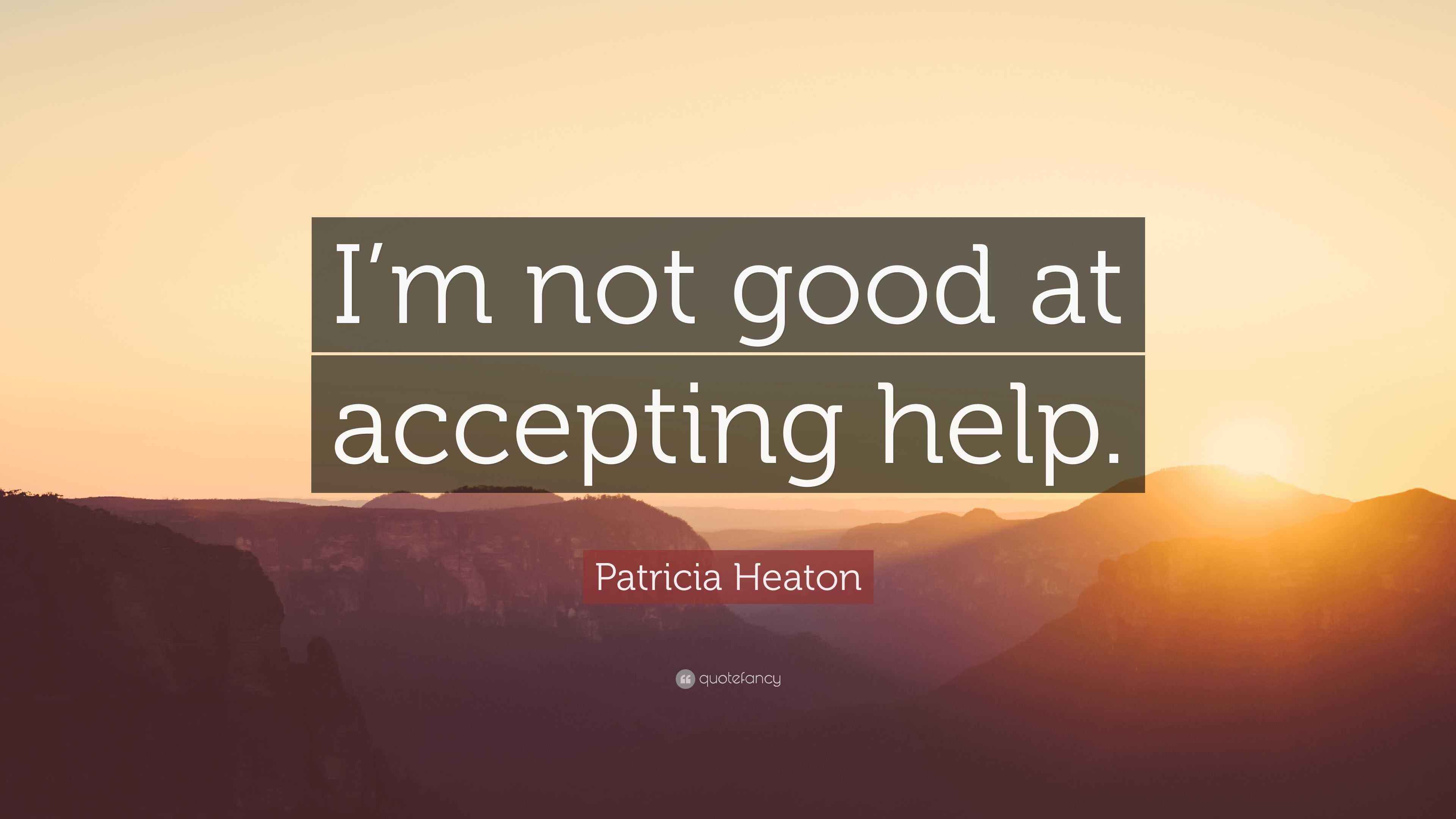Patricia Heaton Quote: “I’m not good at accepting help.”