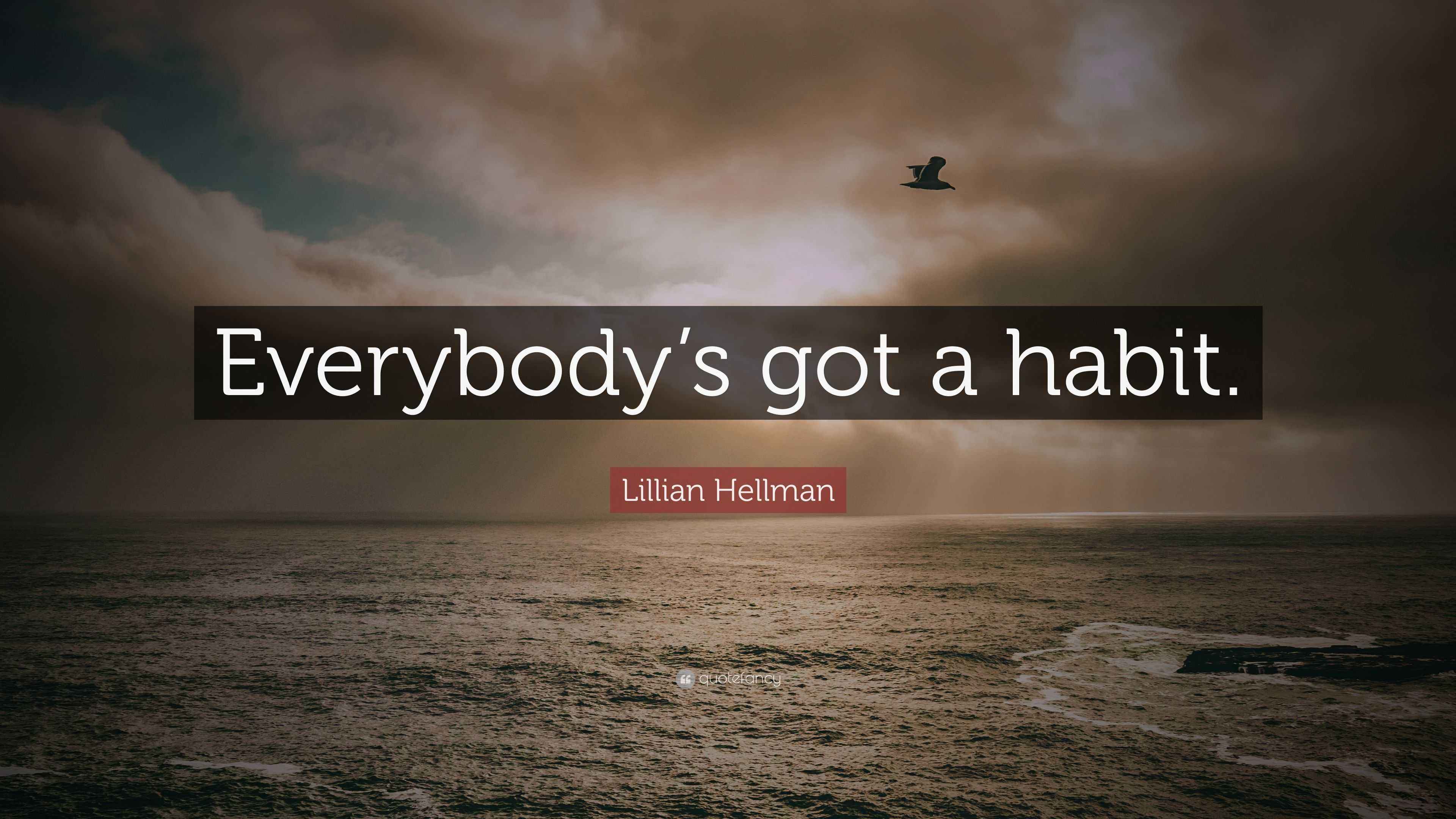 Lillian Hellman Quote: “Everybody’s got a habit.”