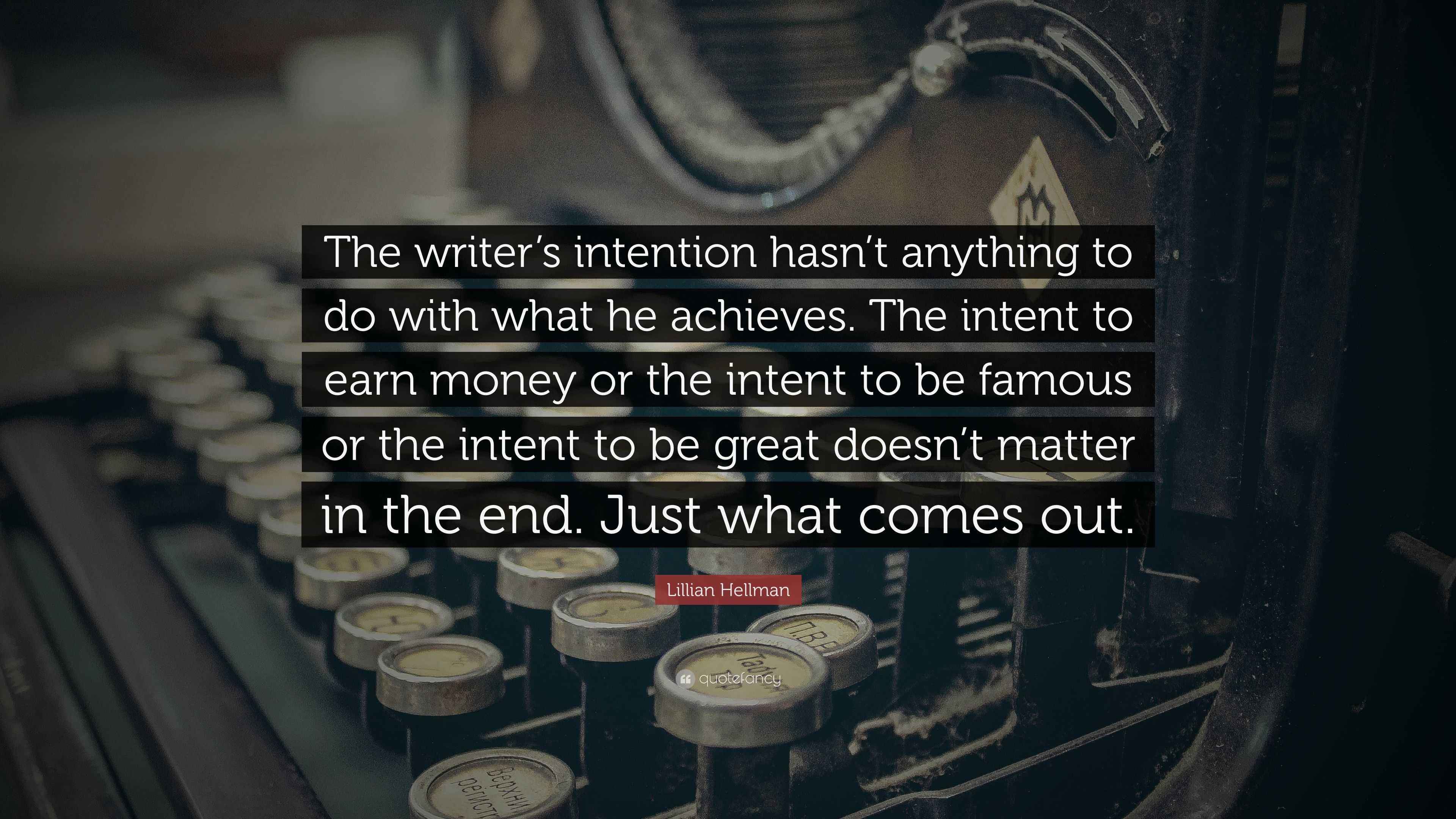 Lillian Hellman Quote: “The writer’s intention hasn’t anything to do ...