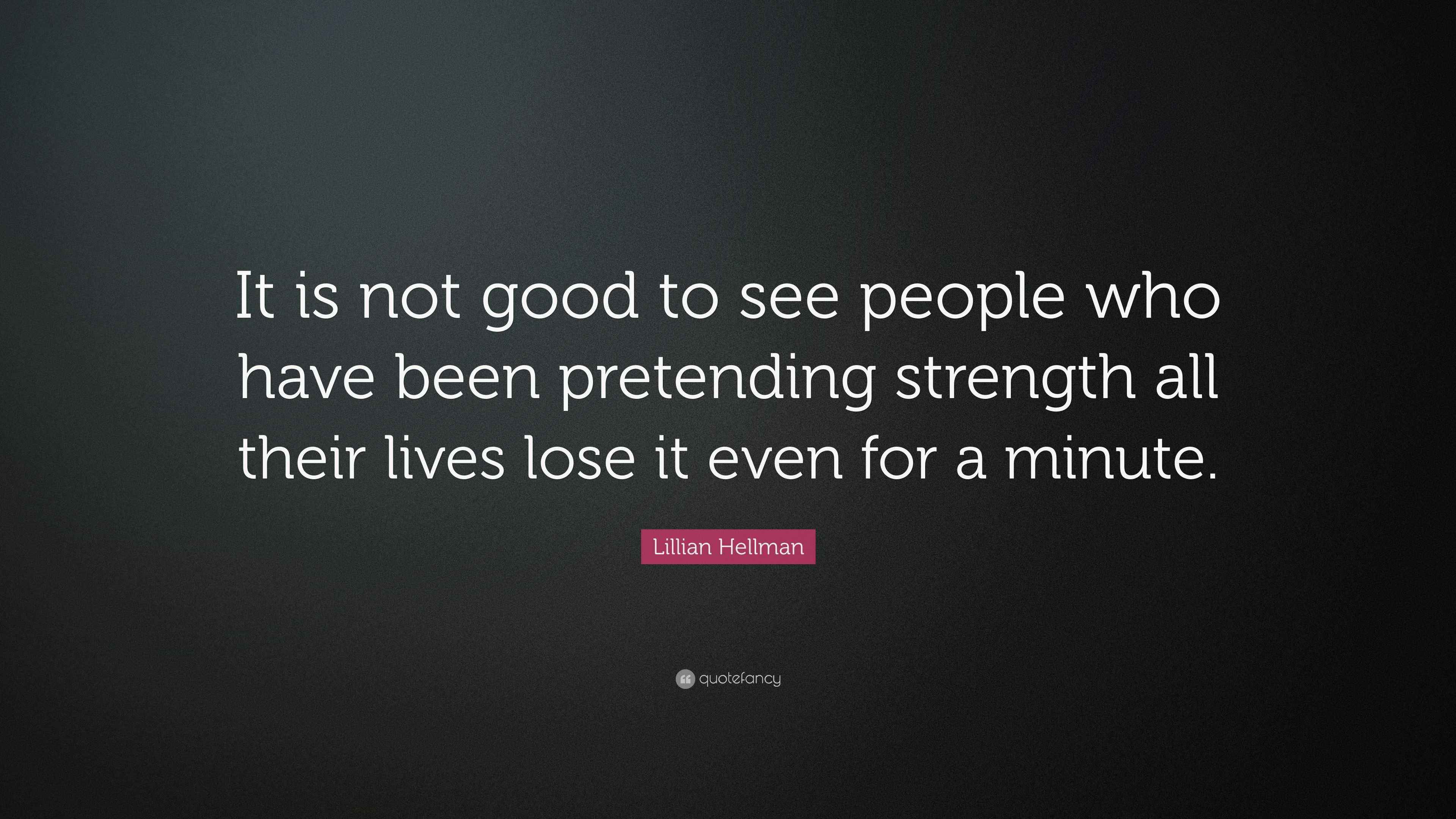 Lillian Hellman Quote: “It is not good to see people who have been ...