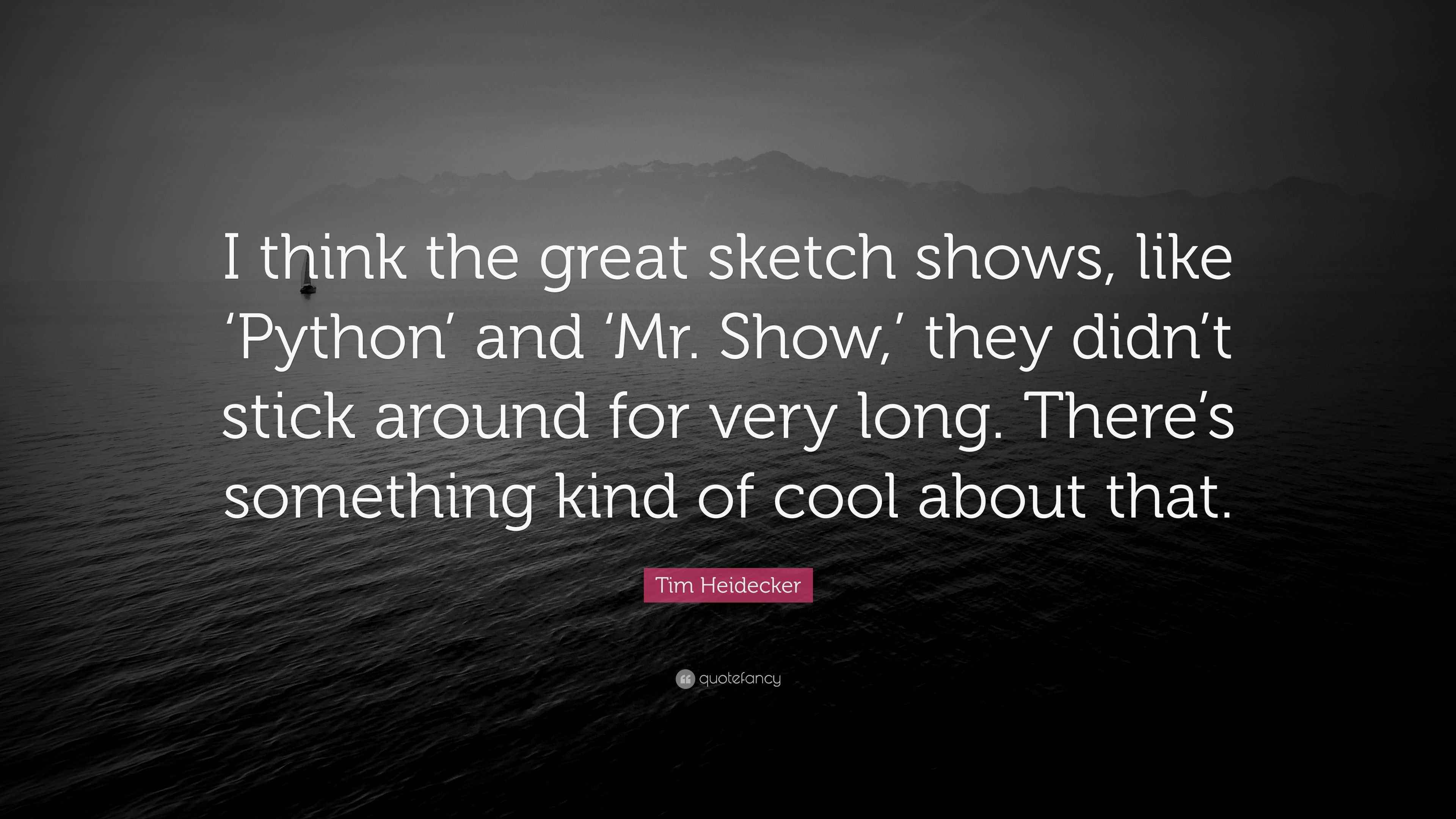 Tim Heidecker Quote: “I think the great sketch shows, like ‘Python’ and ...