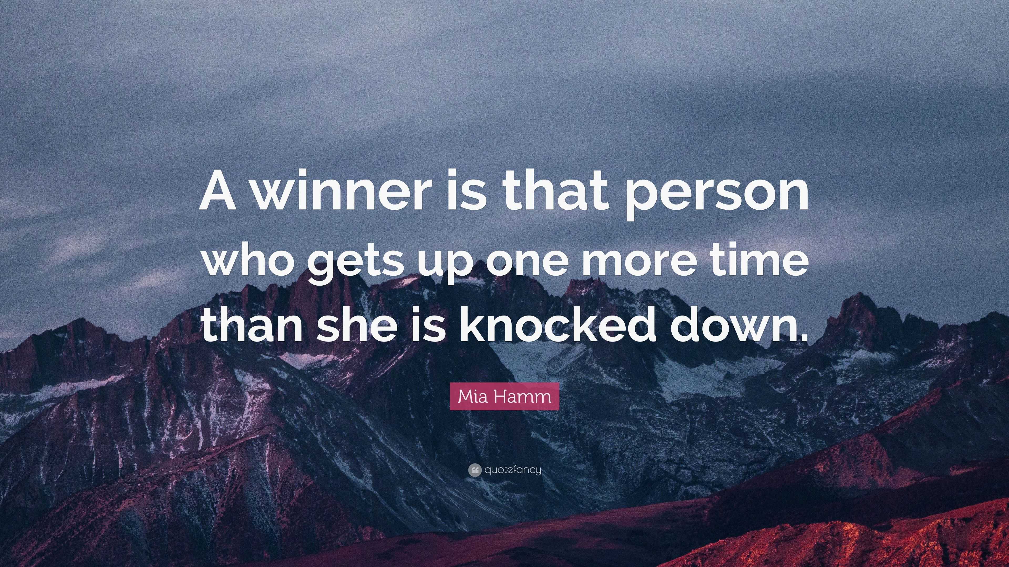 Mia Hamm Quote: “A winner is that person who gets up one more time than ...