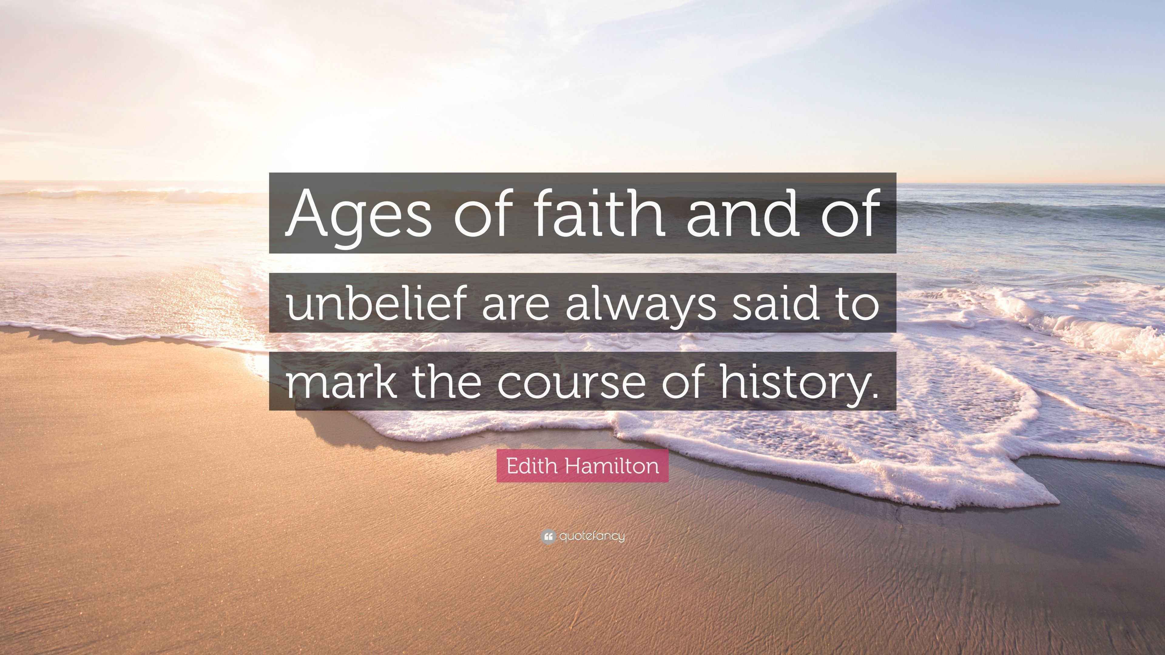 Edith Hamilton Quote: “Ages of faith and of unbelief are always said to ...